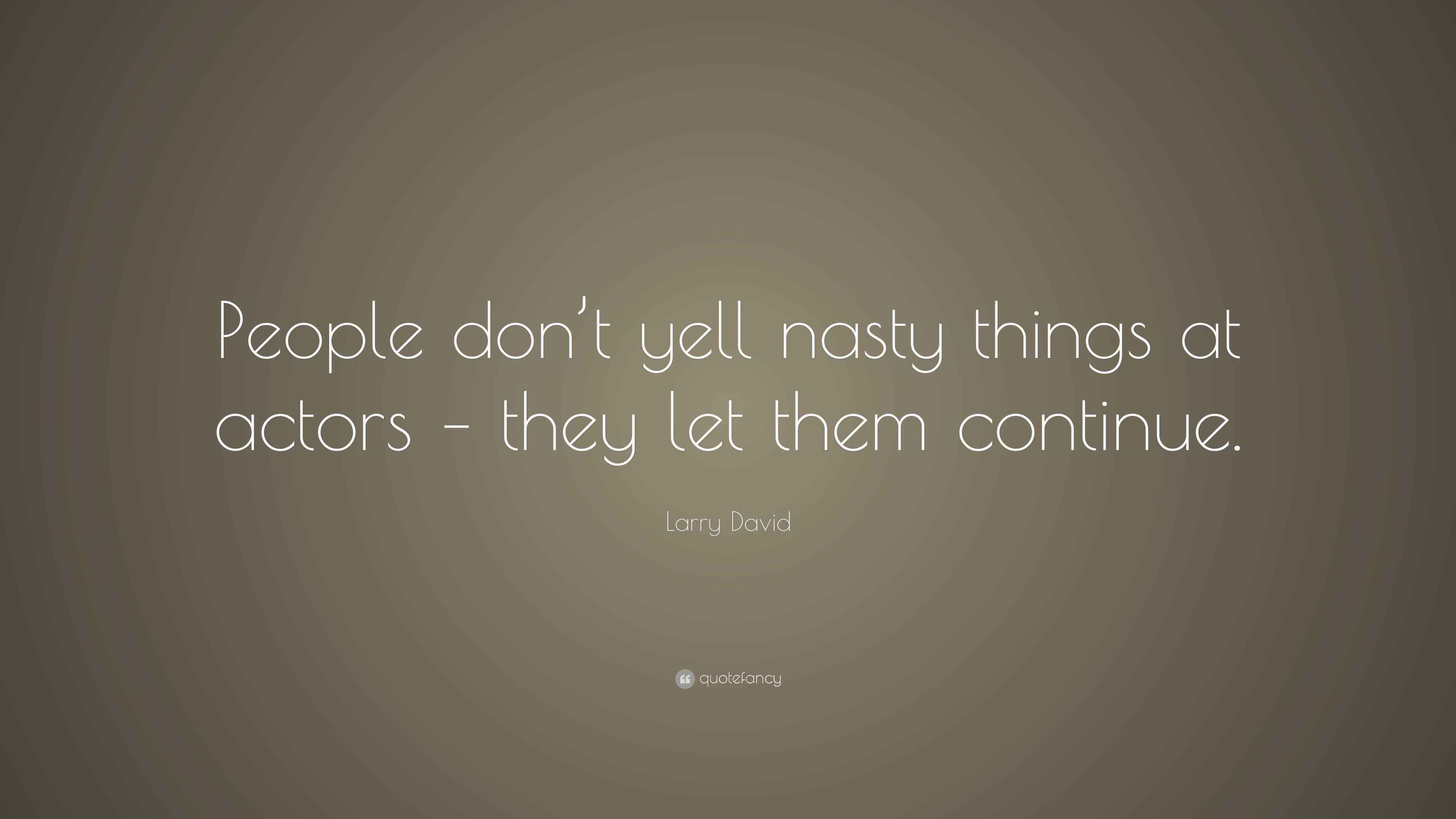 Larry David Quote: “People don’t yell nasty things at actors – they let ...