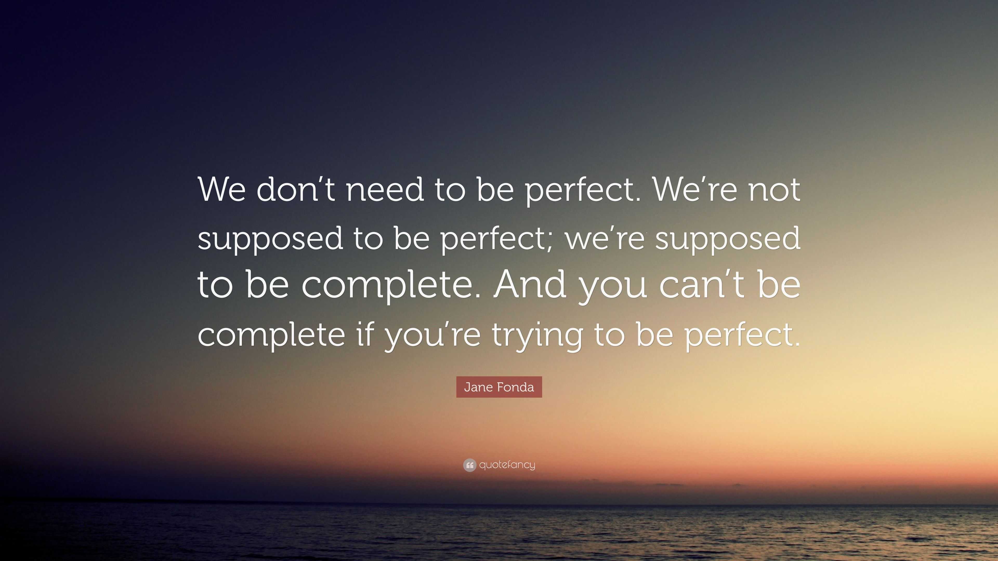 Jane Fonda Quote: “We don’t need to be perfect. We’re not supposed to ...