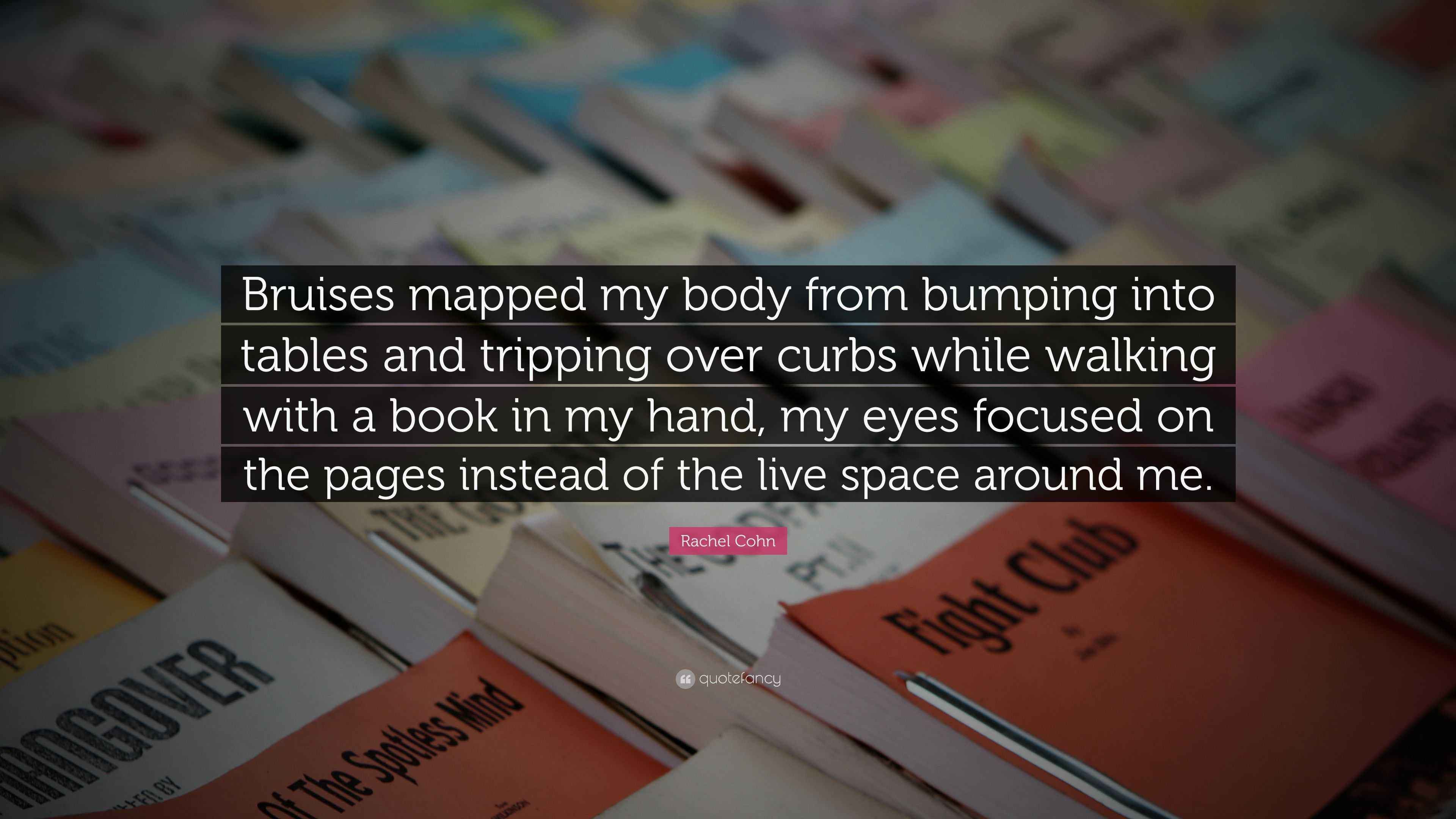 Rachel Cohn Quote: “Bruises mapped my body from bumping into tables and ...