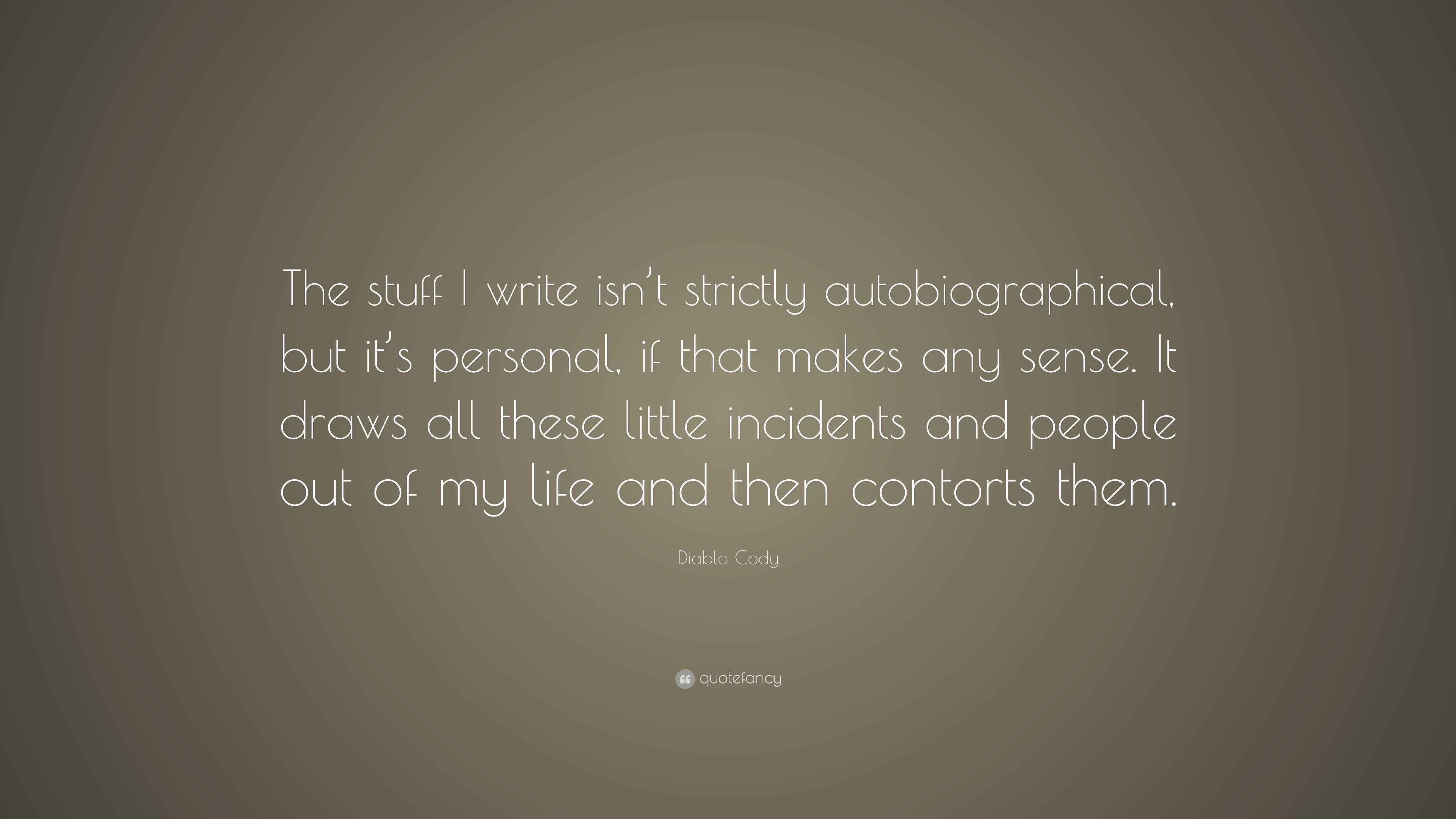 Diablo Cody Quote: “The stuff I write isn’t strictly autobiographical ...
