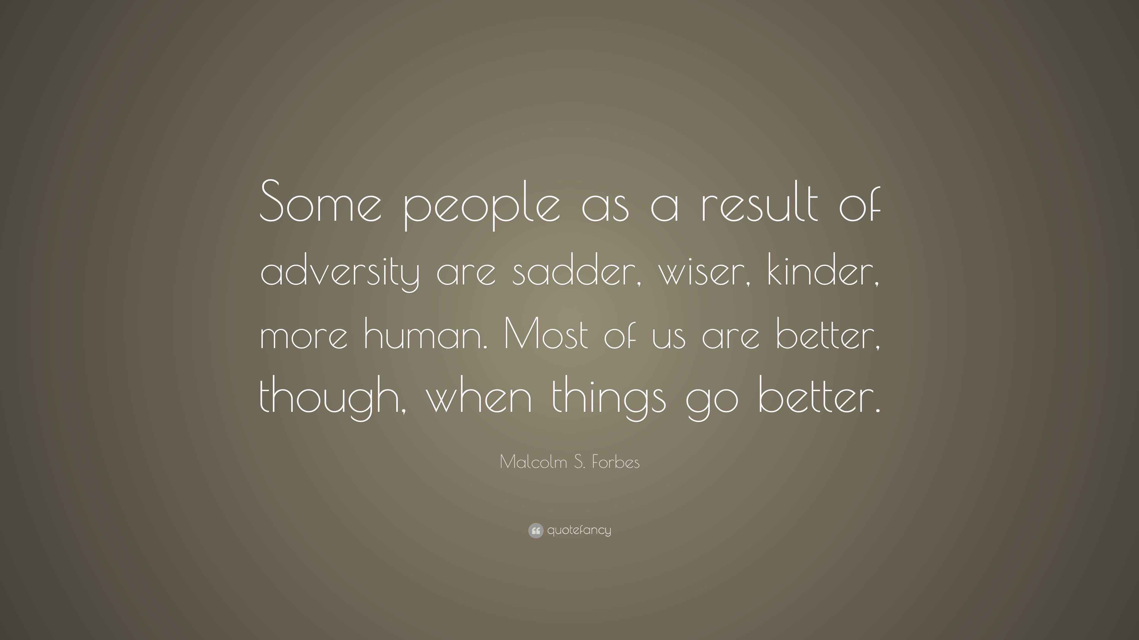 Malcolm S. Forbes Quote: “Some people as a result of adversity are ...