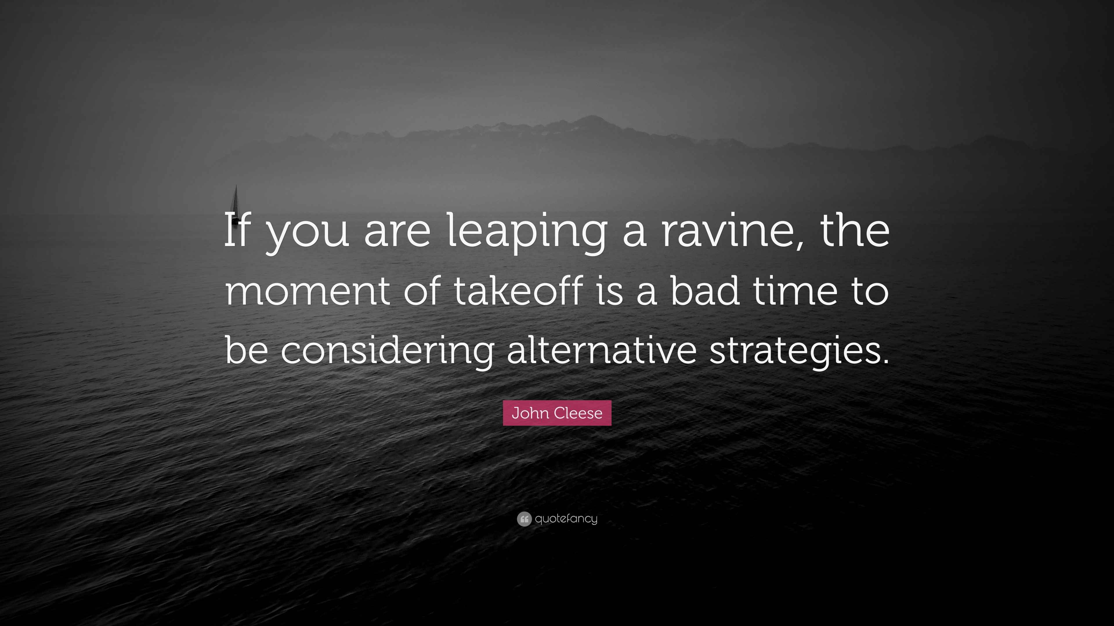 John Cleese Quote: “If you are leaping a ravine, the moment of takeoff ...