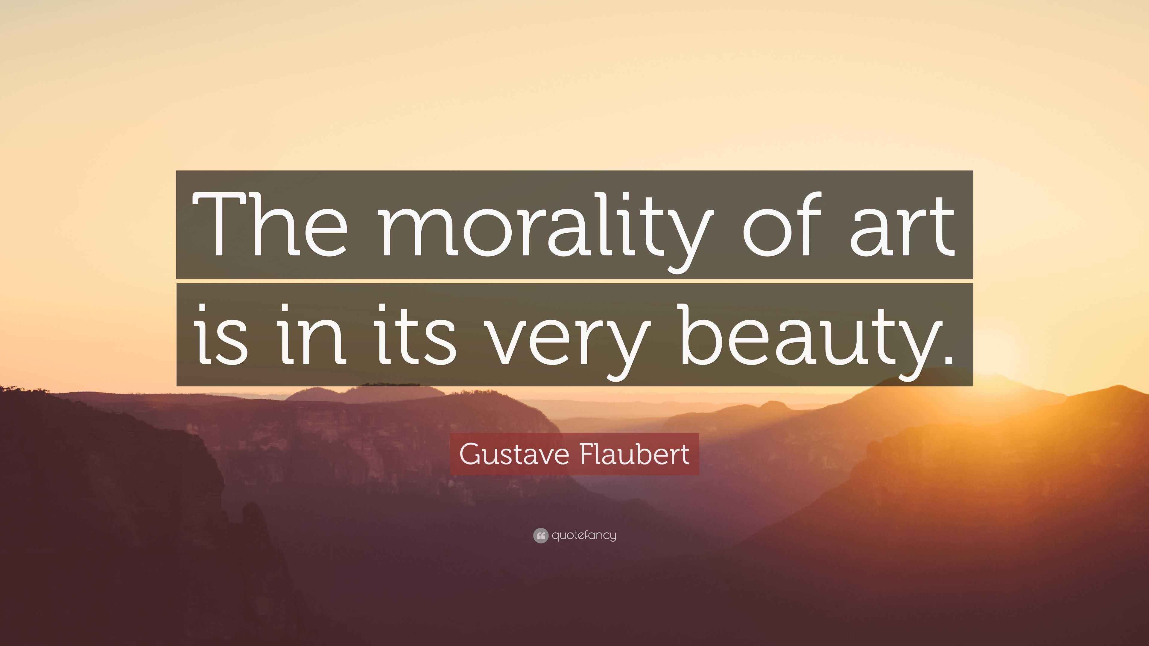 Gustave Flaubert Quote: “The morality of art is in its very beauty.”