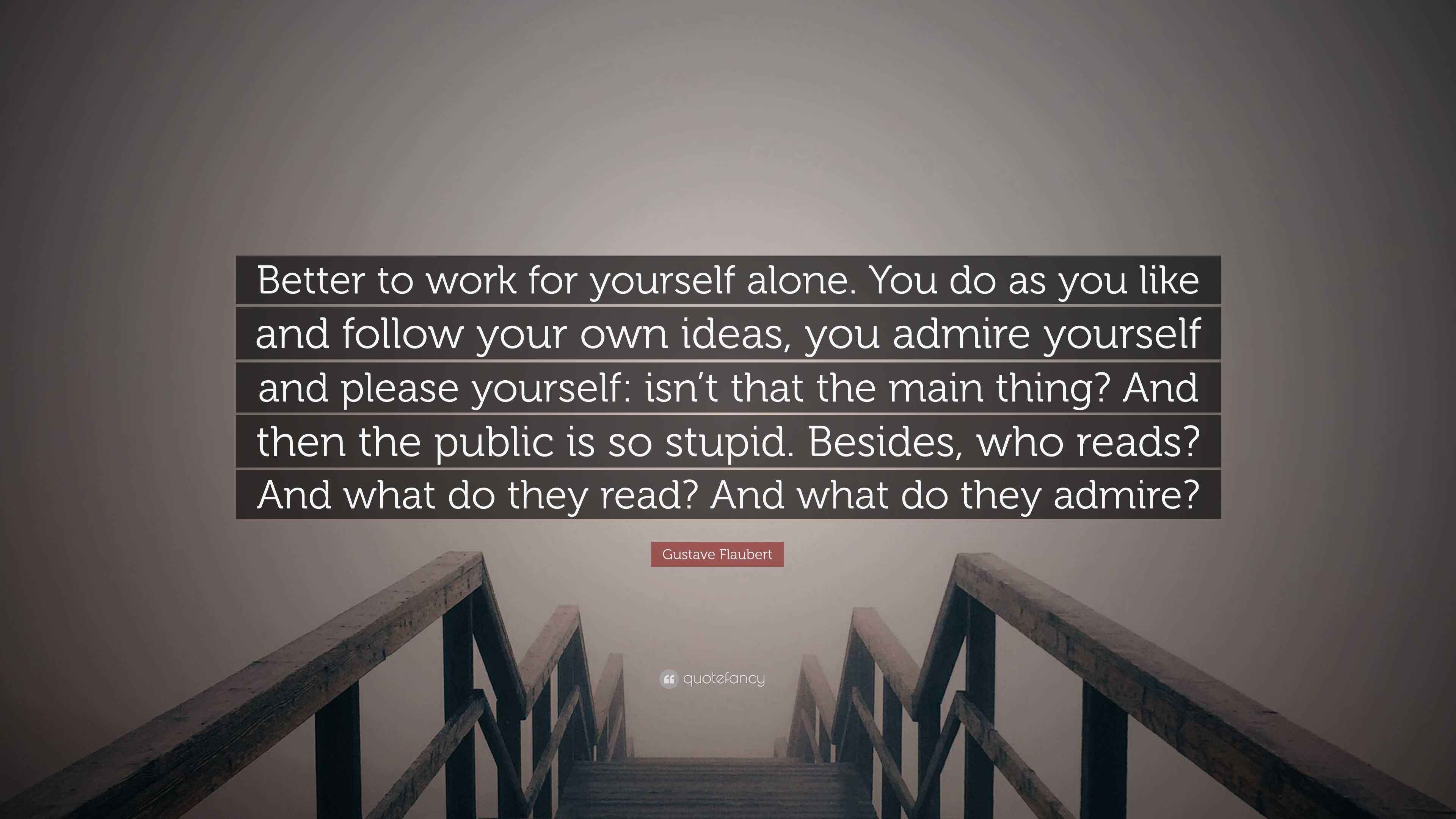 Gustave Flaubert Quote: “Better to work for yourself alone. You do as ...