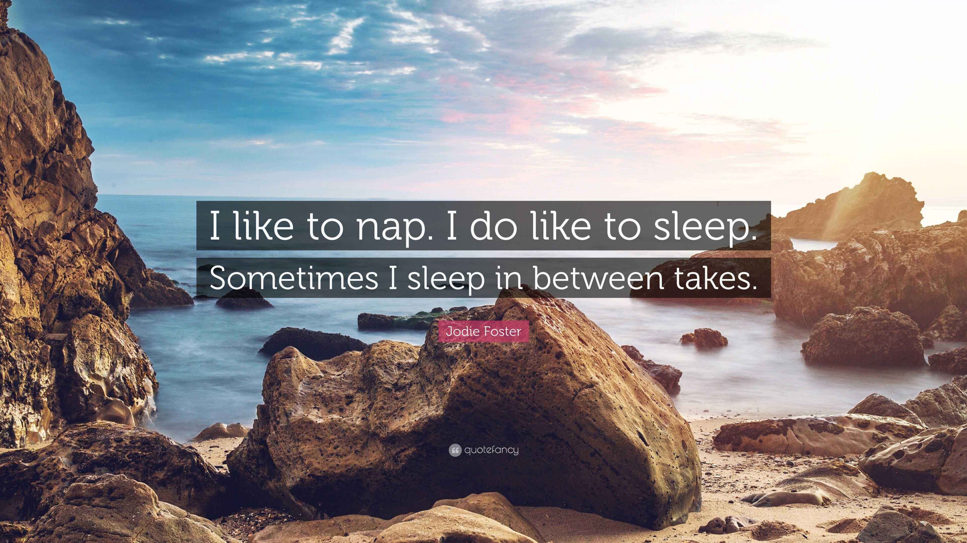 Jodie Foster Quote: “I like to nap. I do like to sleep. Sometimes I ...