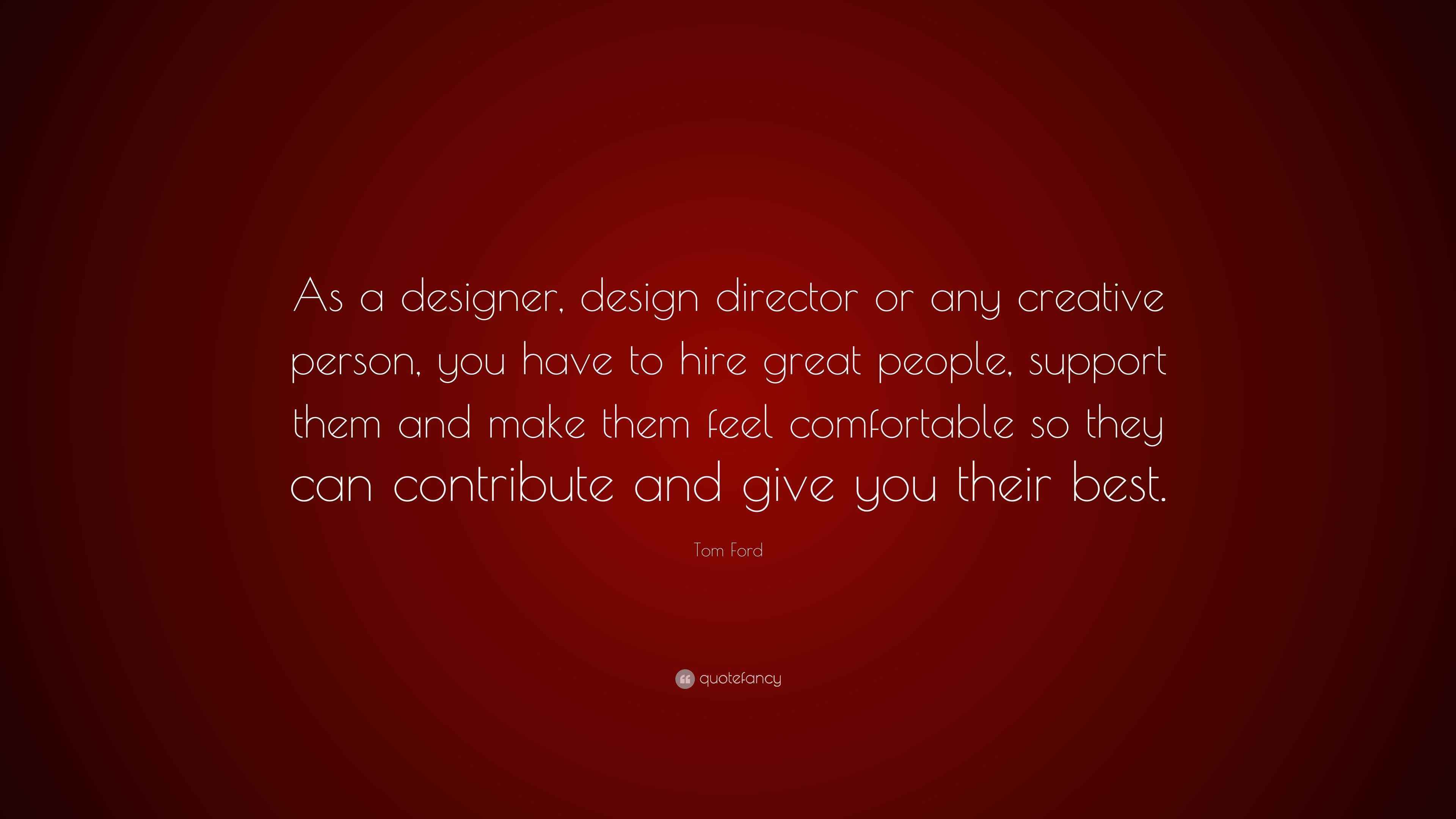 Tom Ford Quote: “As a designer, design director or any creative person ...