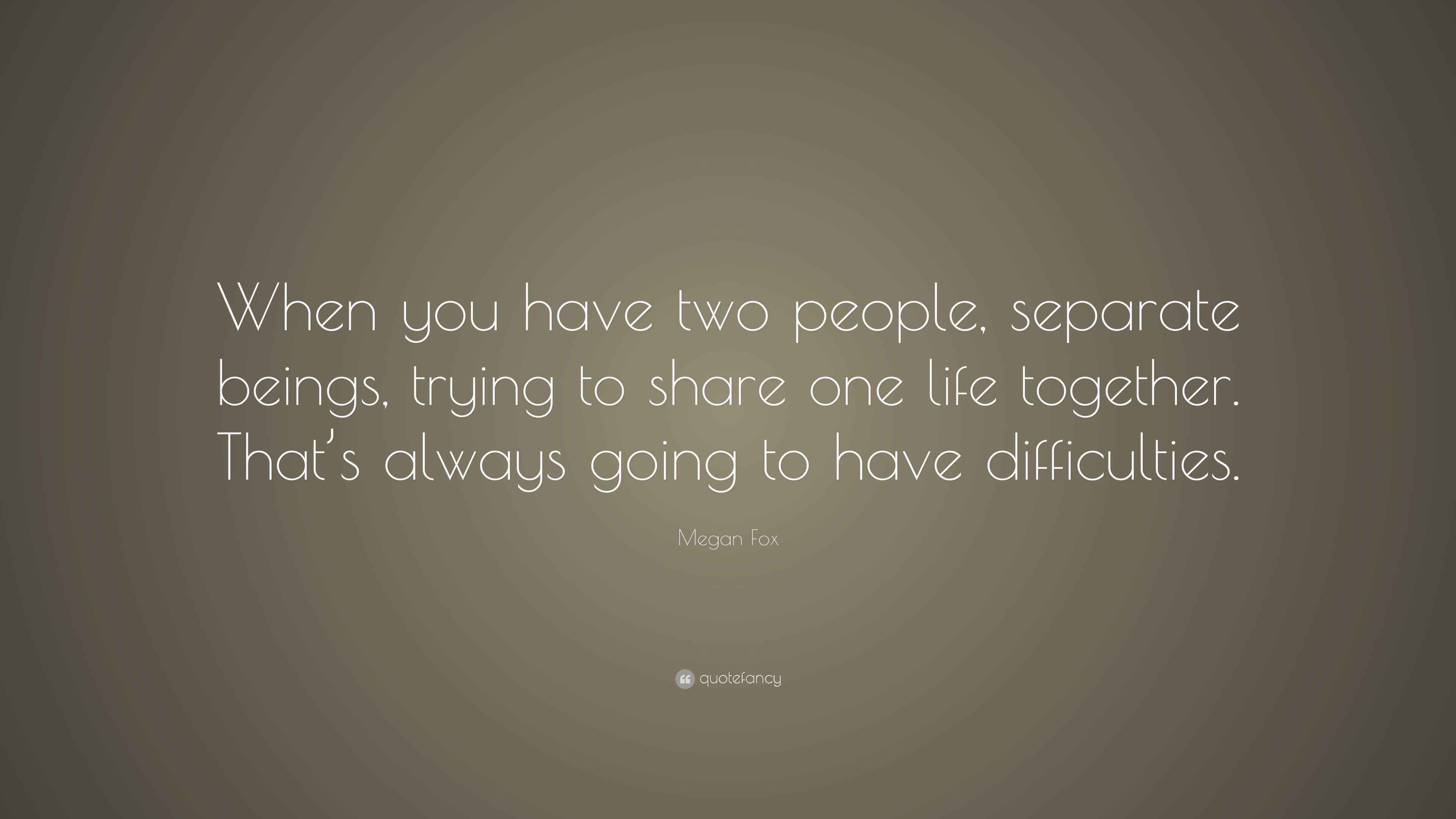 Megan Fox Quote: “When you have two people, separate beings, trying to ...