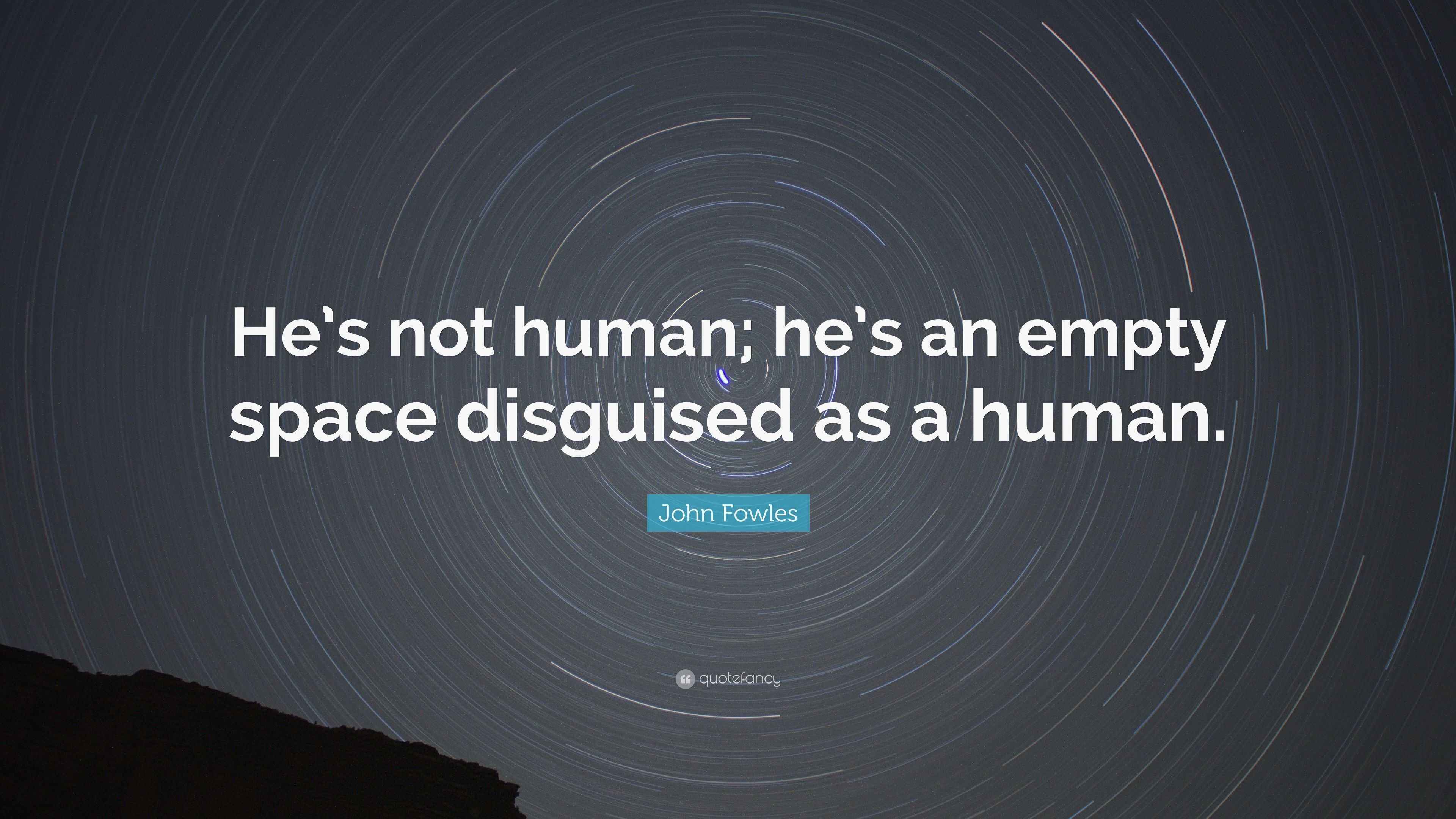 John Fowles Quote: “He’s not human; he’s an empty space disguised as a ...