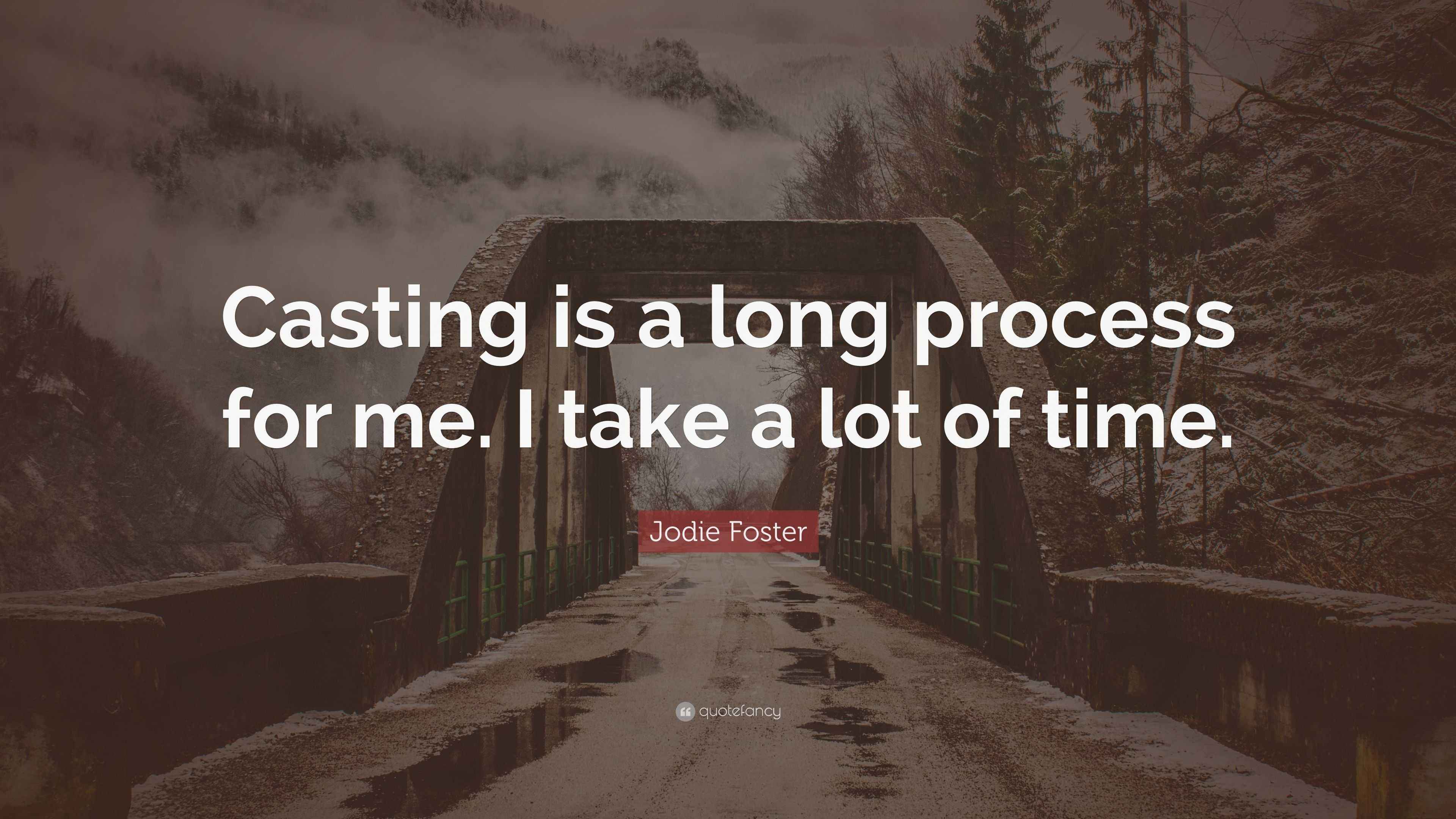 Jodie Foster Quote: “Casting is a long process for me. I take a lot of ...