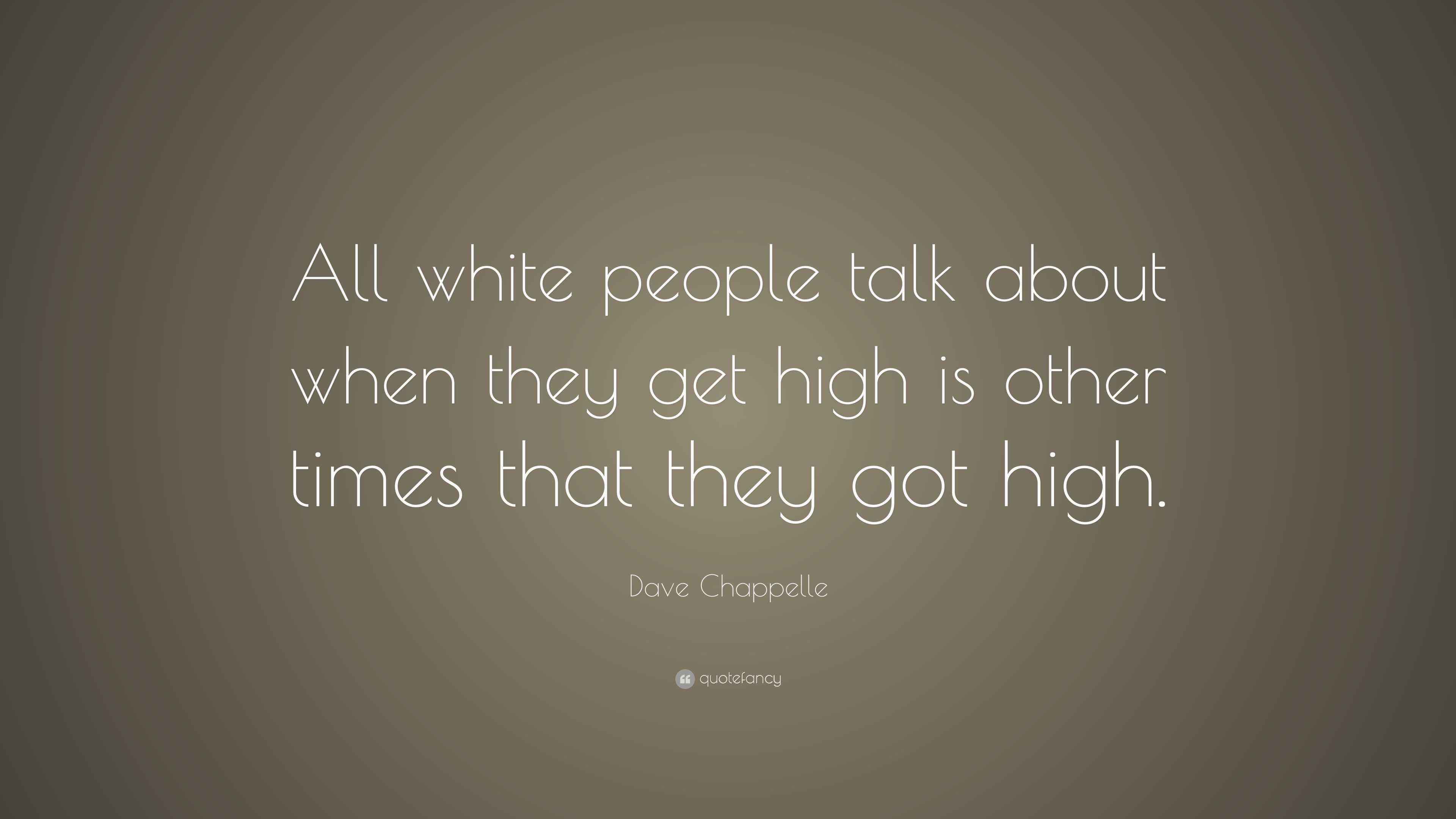 Dave Chappelle Quote: “All white people talk about when they get high ...