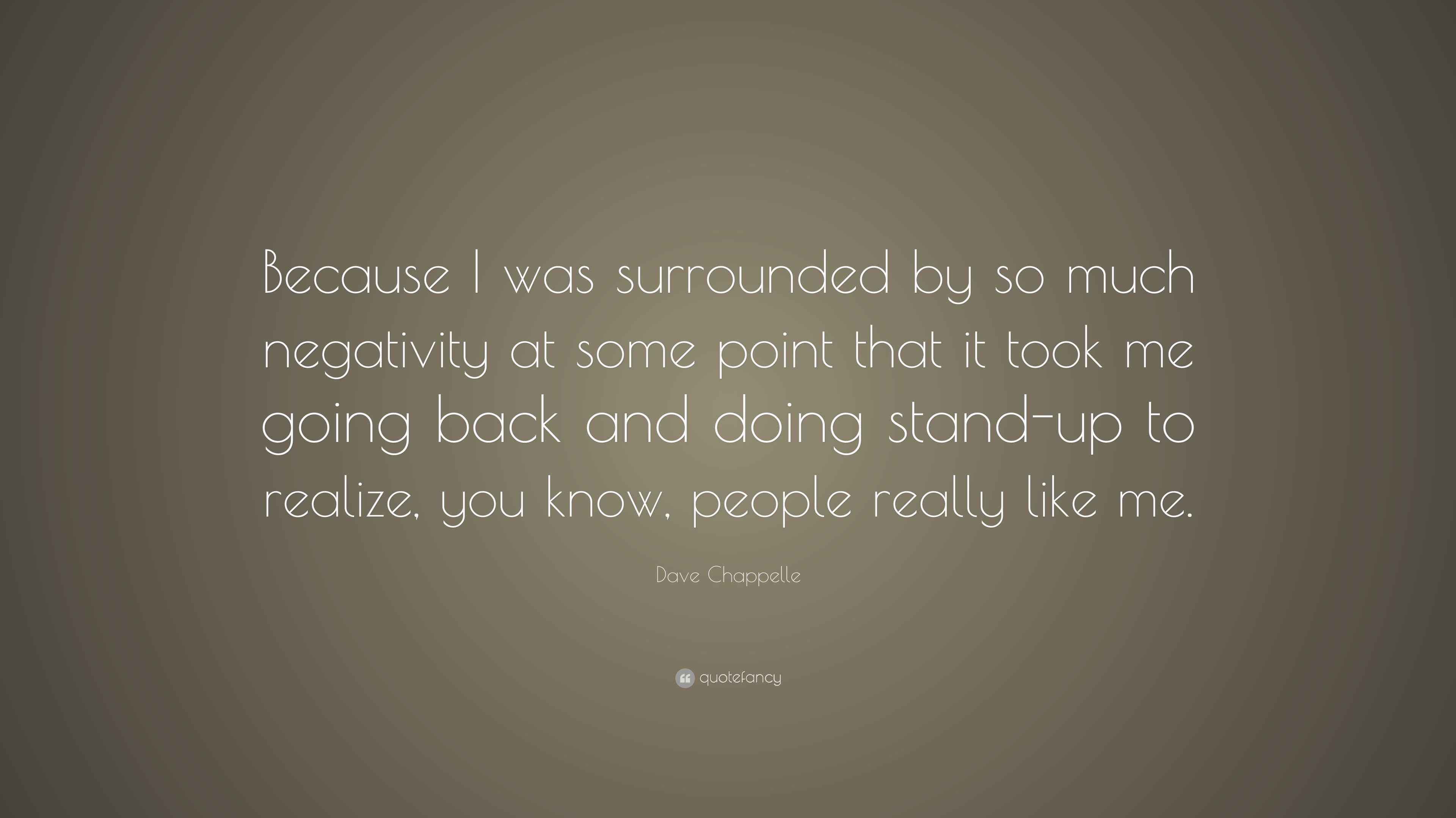 Dave Chappelle Quote: “Because I was surrounded by so much negativity ...