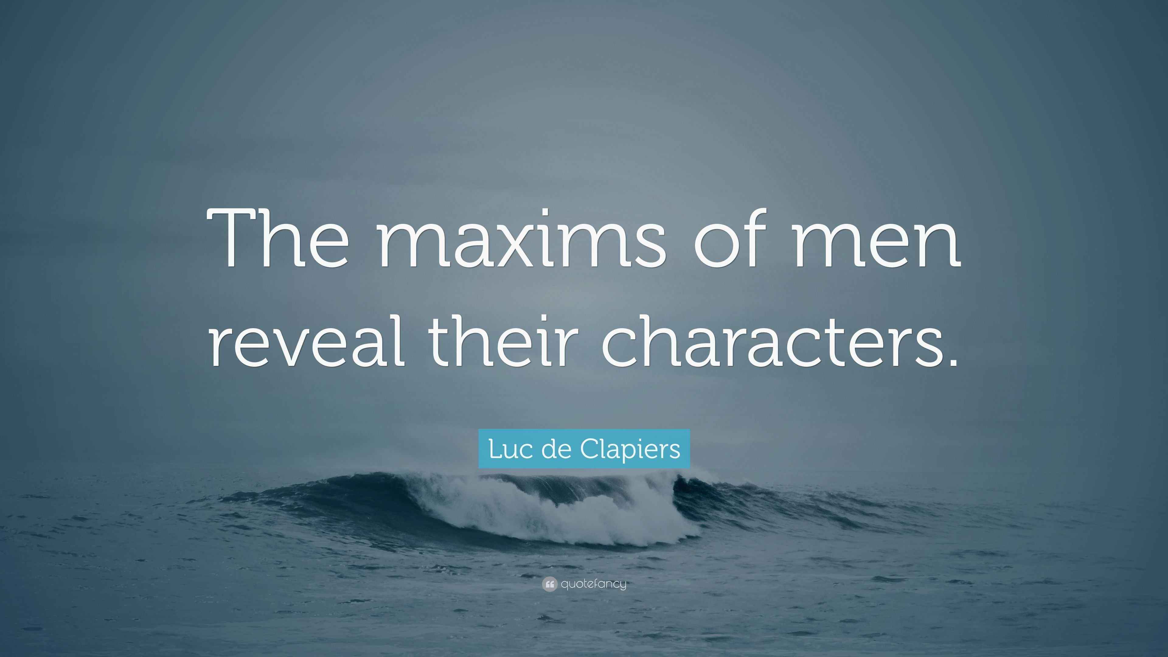 Luc de Clapiers Quote: “The maxims of men reveal their characters.”