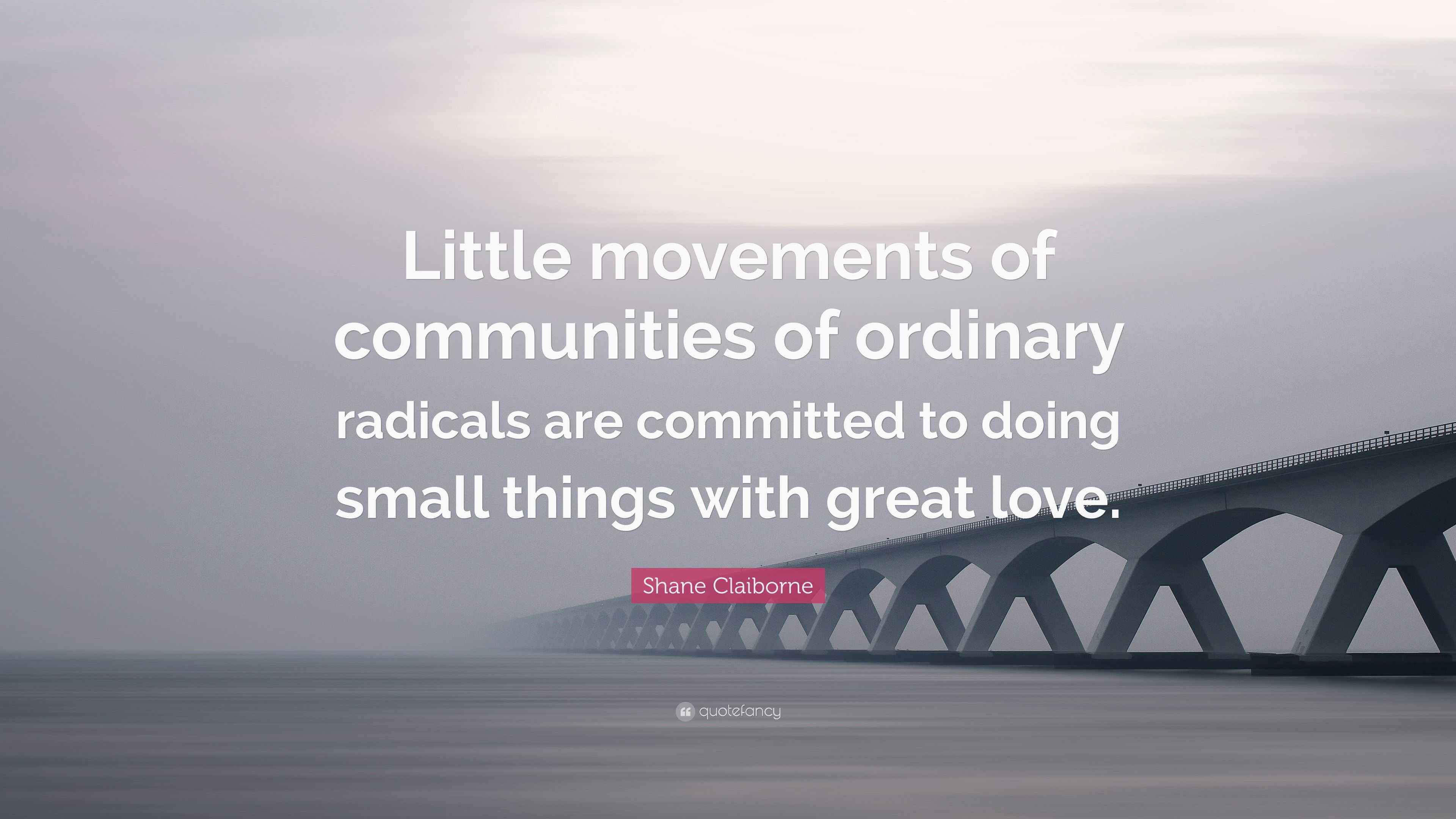 Shane Claiborne Quote: “Little movements of communities of ordinary ...