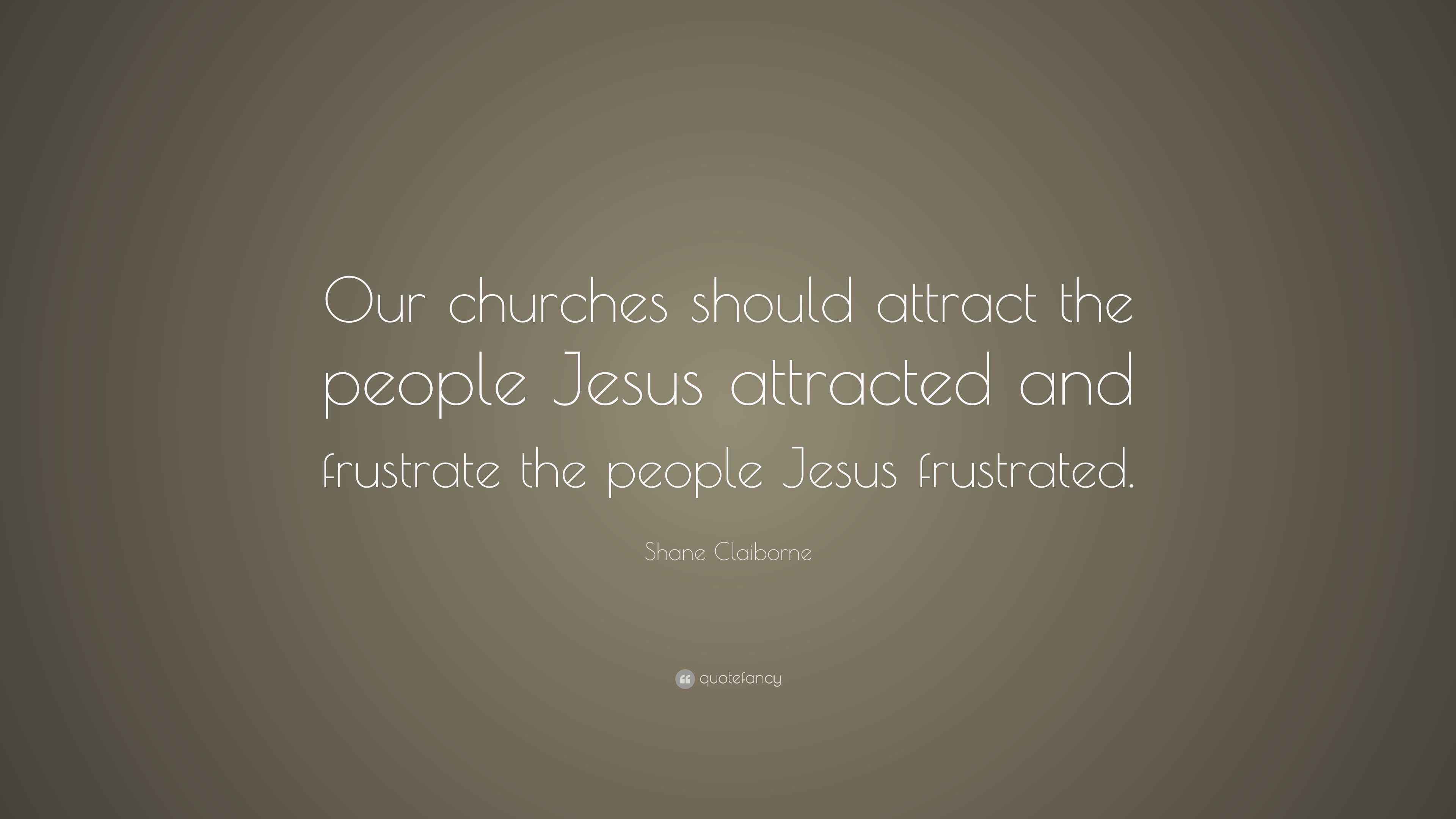 Shane Claiborne Quote: “Our churches should attract the people Jesus ...
