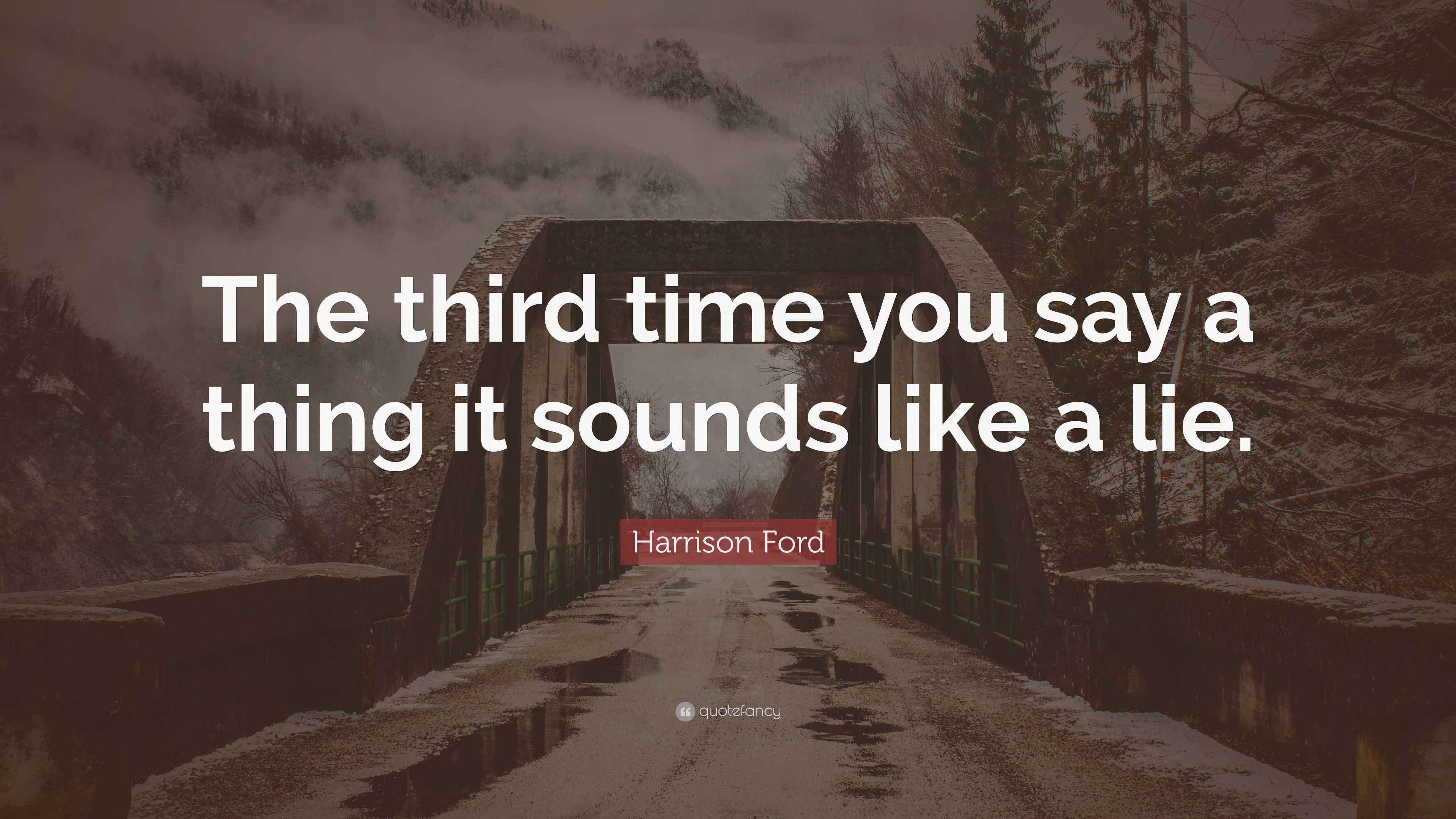 Harrison Ford Quote: “The third time you say a thing it sounds like a lie.”
