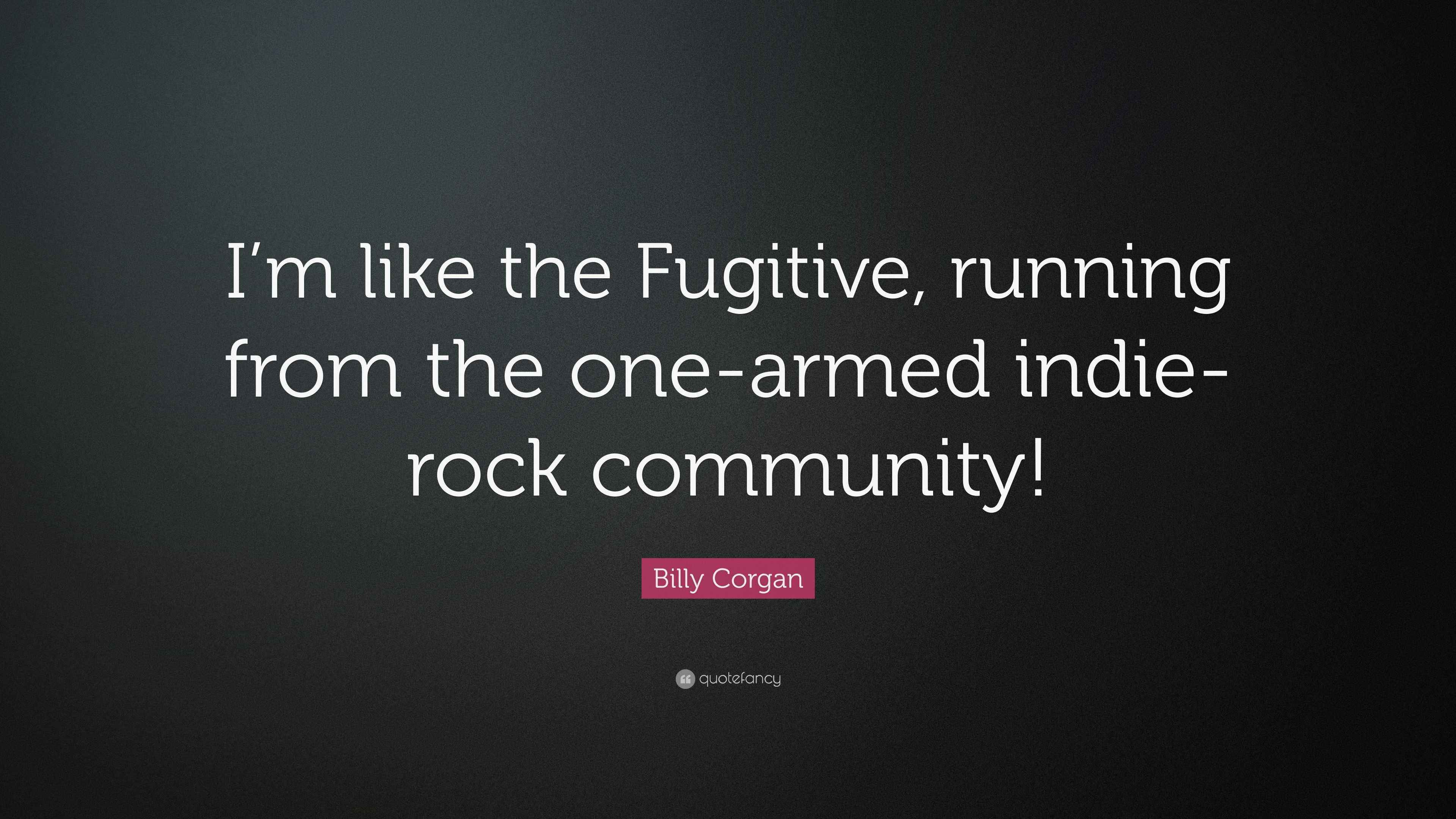 Billy Corgan Quote: “I’m like the Fugitive, running from the one-armed ...