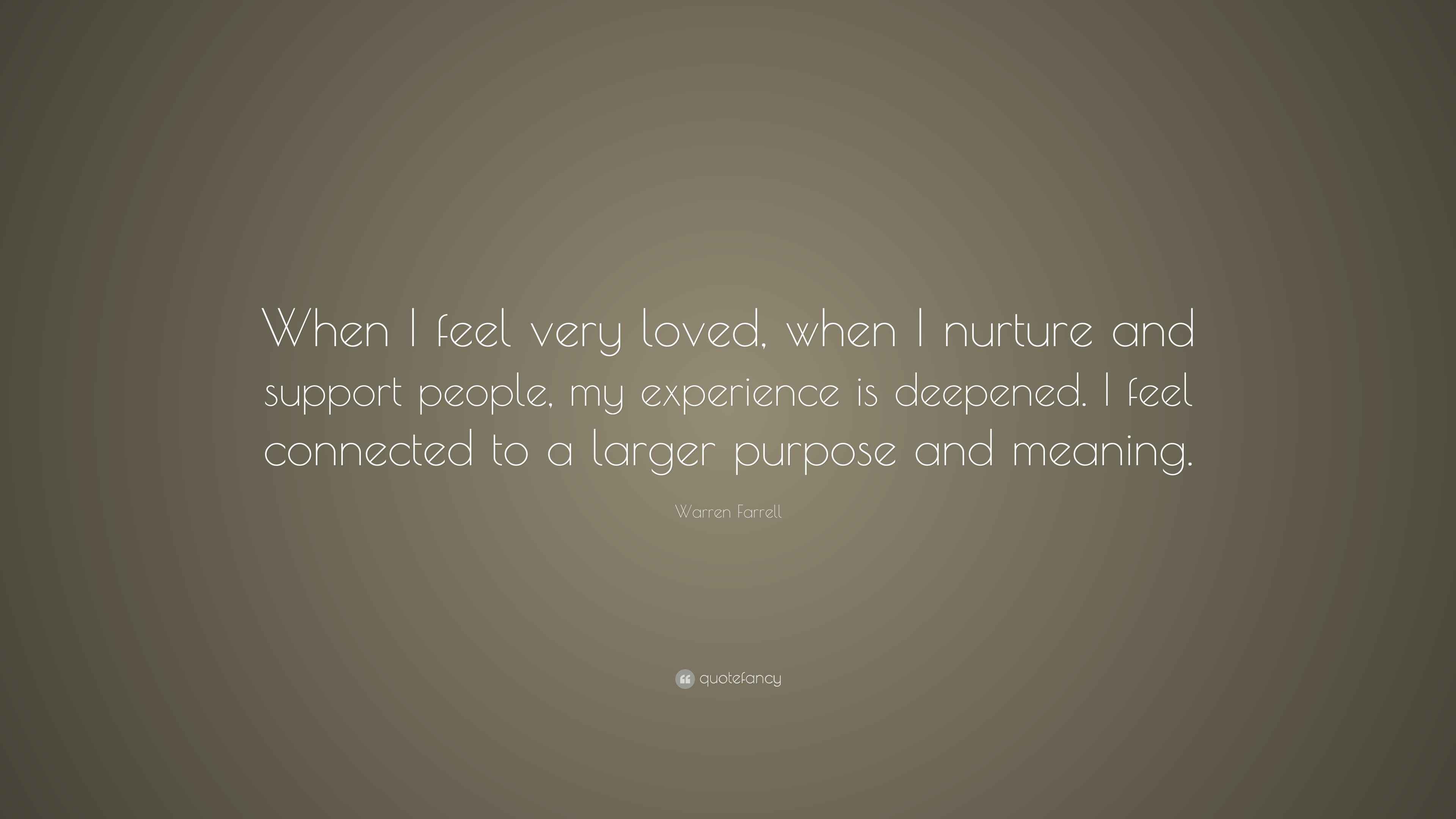 Warren Farrell Quote: “When I feel very loved, when I nurture and ...