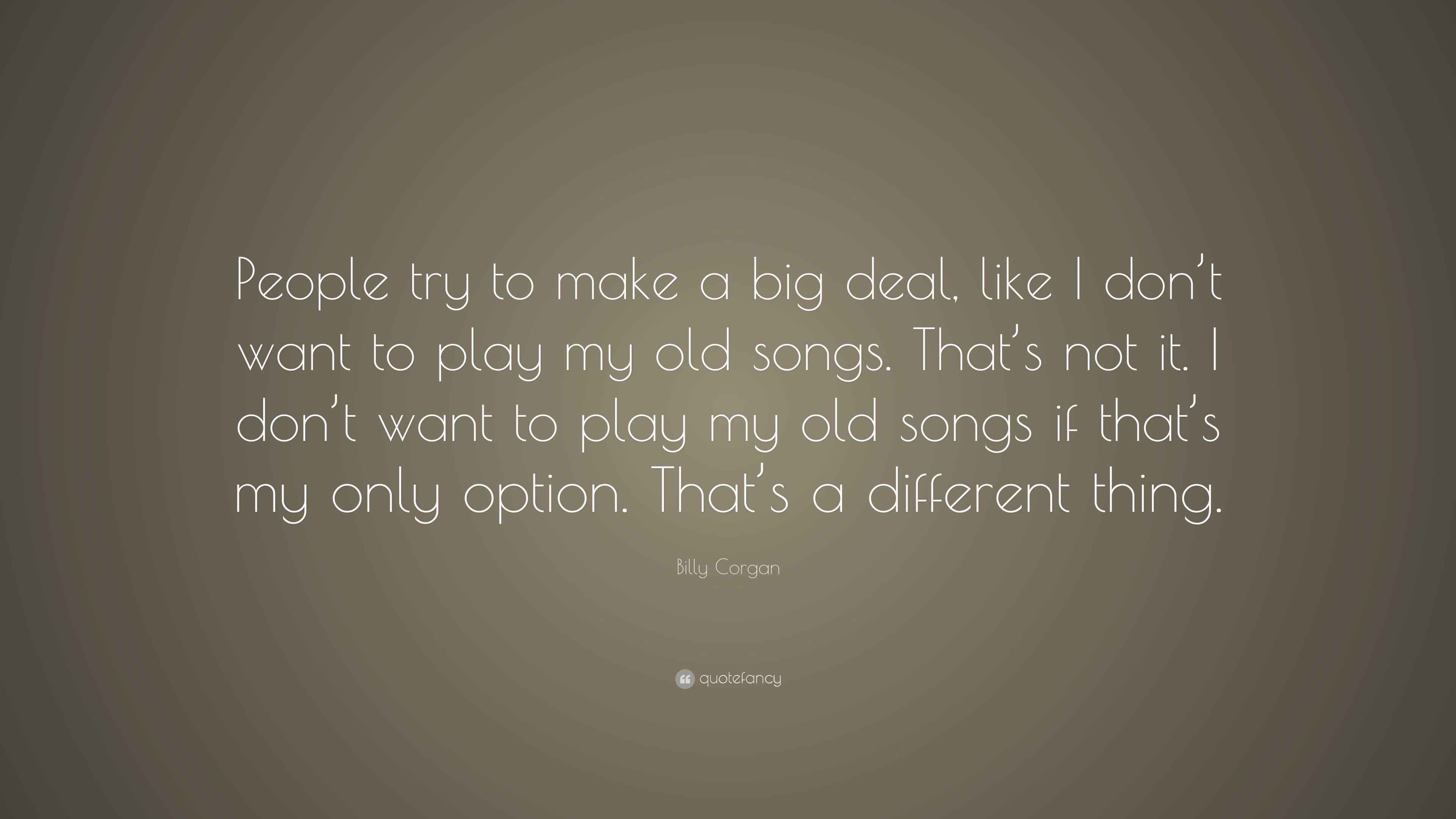 Big Deal Quotes People Try To Make A Big Deal, Like I Don't Want To