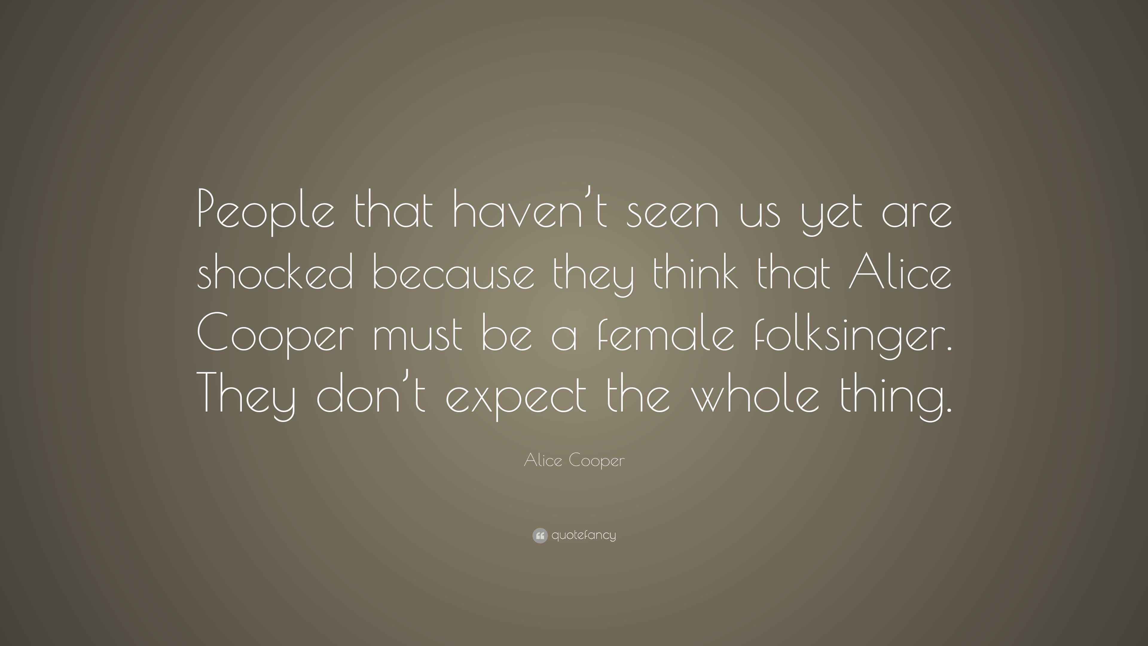 Alice Cooper Quote: “People that haven’t seen us yet are shocked ...