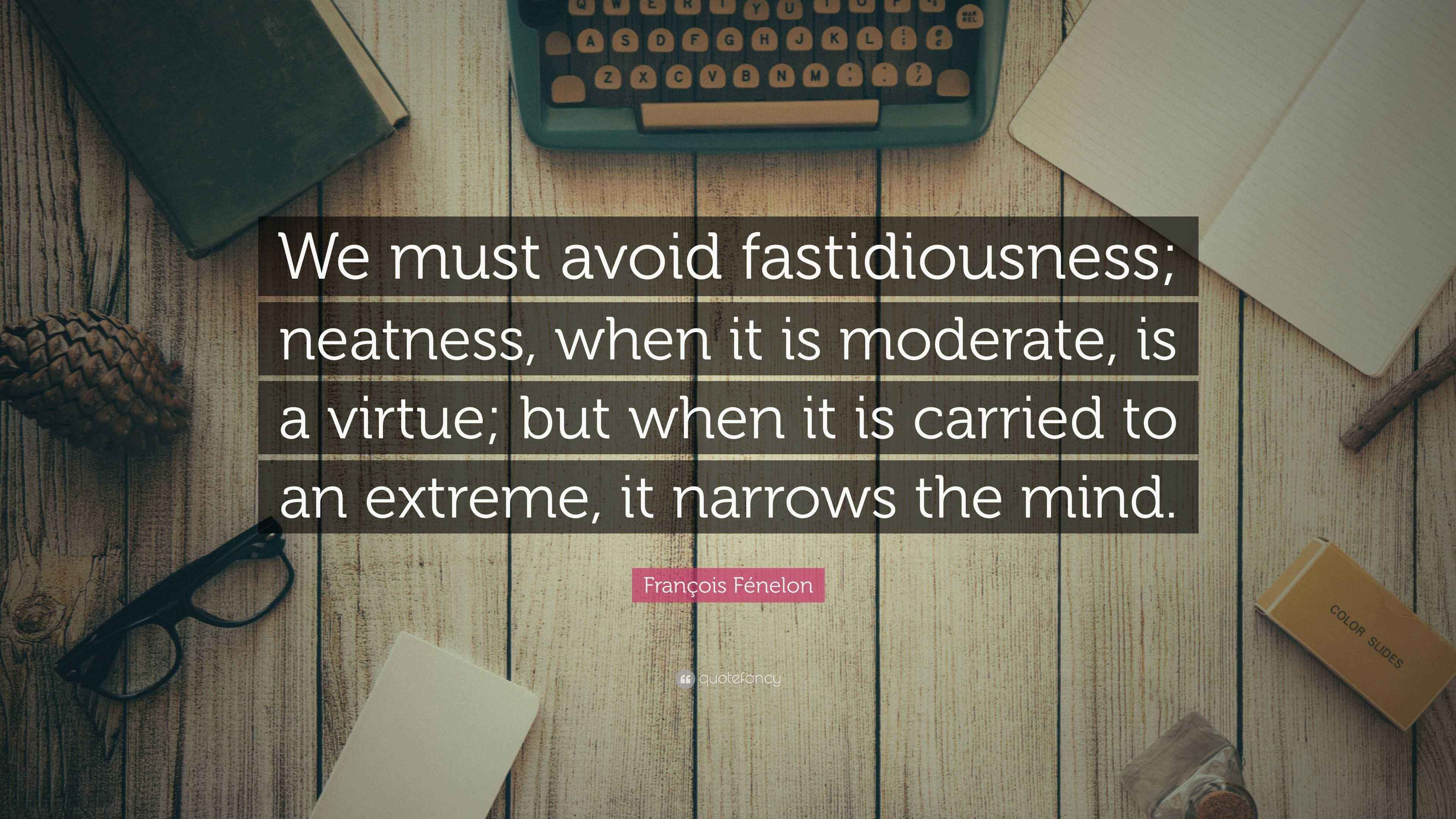 François Fénelon Quote: “We must avoid fastidiousness; neatness, when ...