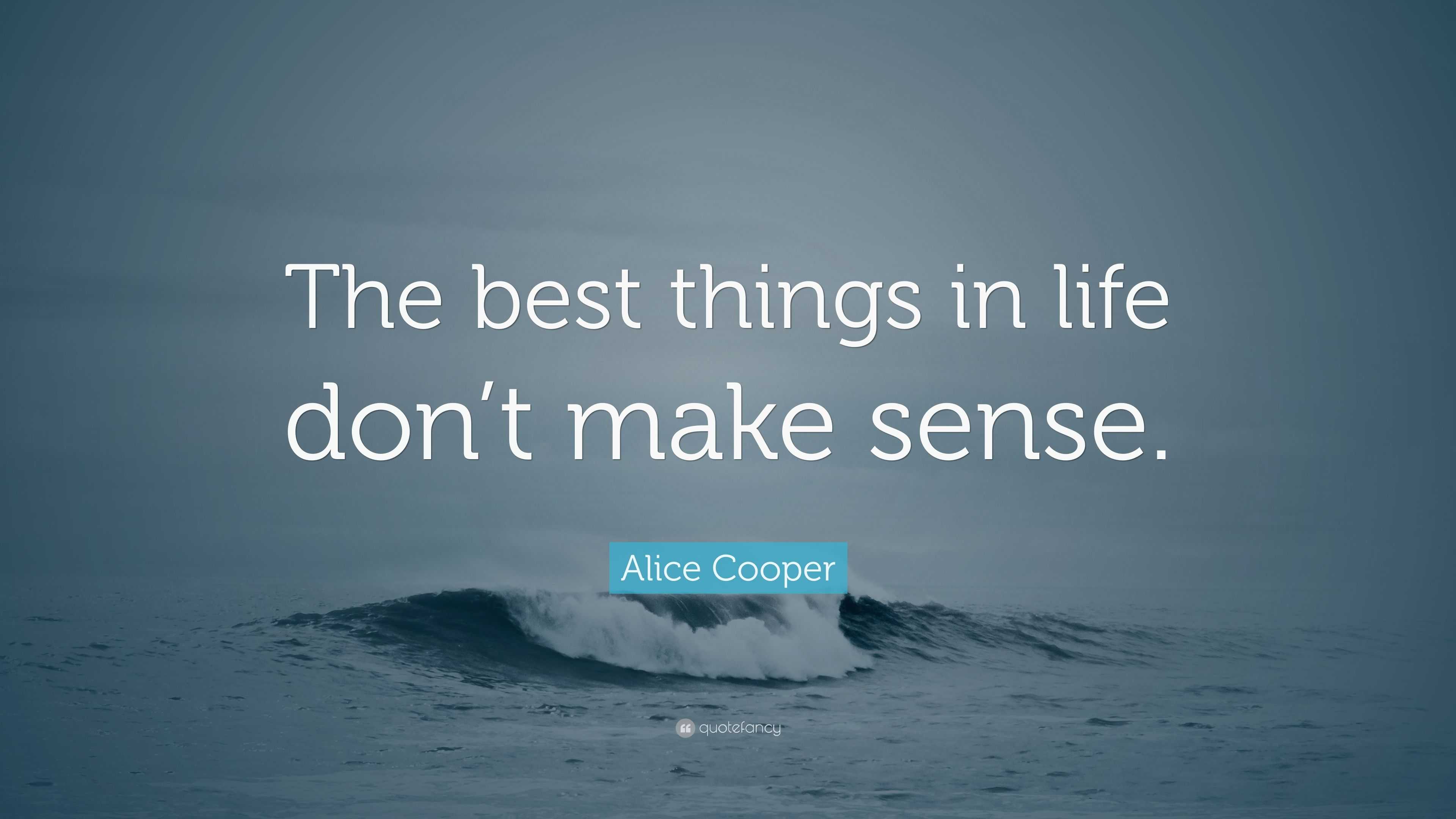 Alice Cooper Quote: “The best things in life don’t make sense.”