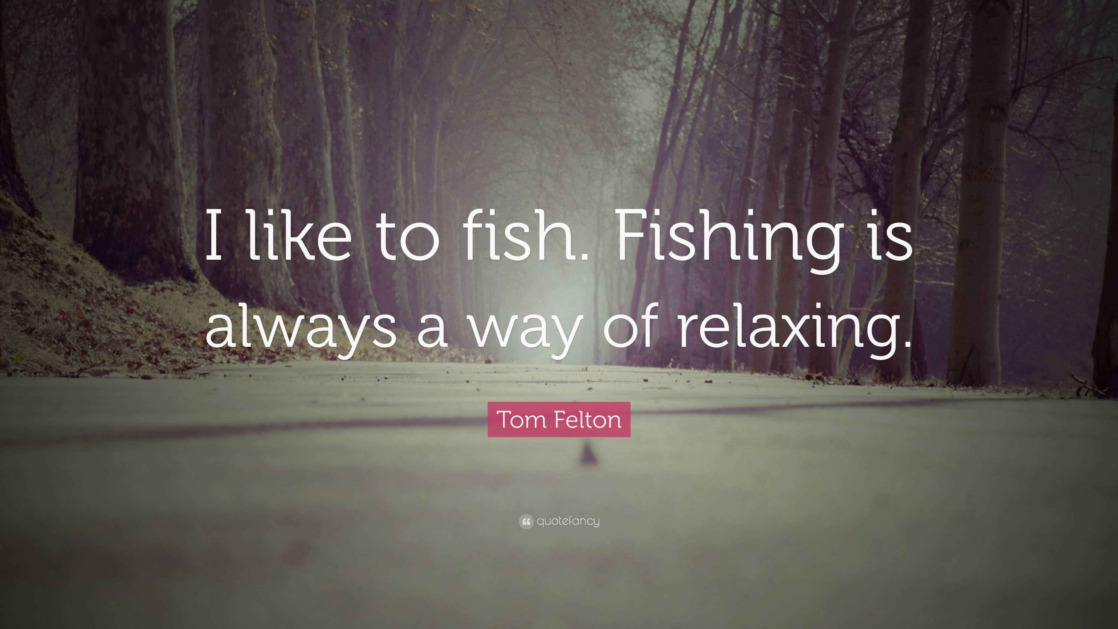 Tom Felton Quote: “I like to fish. Fishing is always a way of relaxing.”