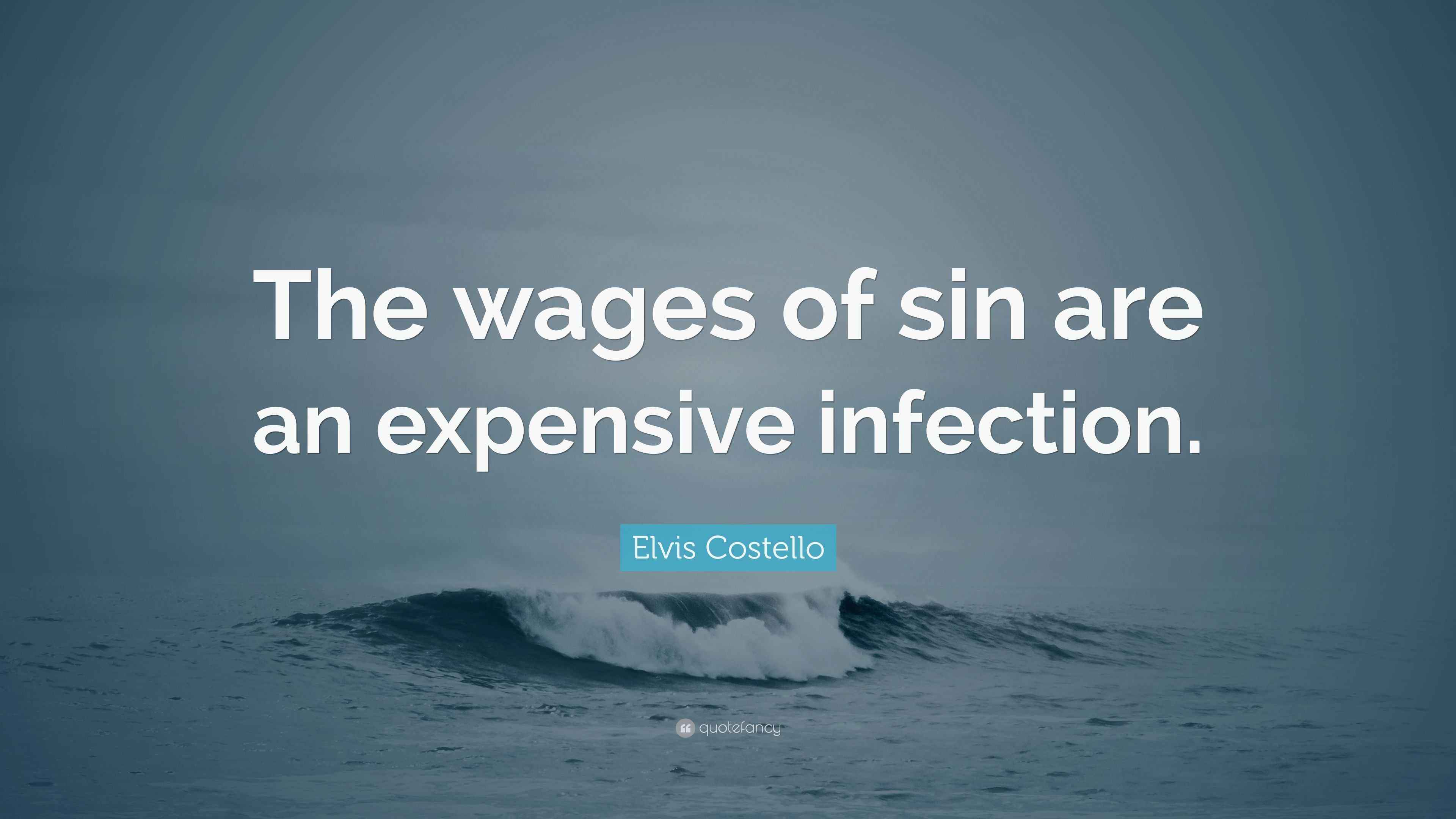 Elvis Costello Quote: “The wages of sin are an expensive infection.”
