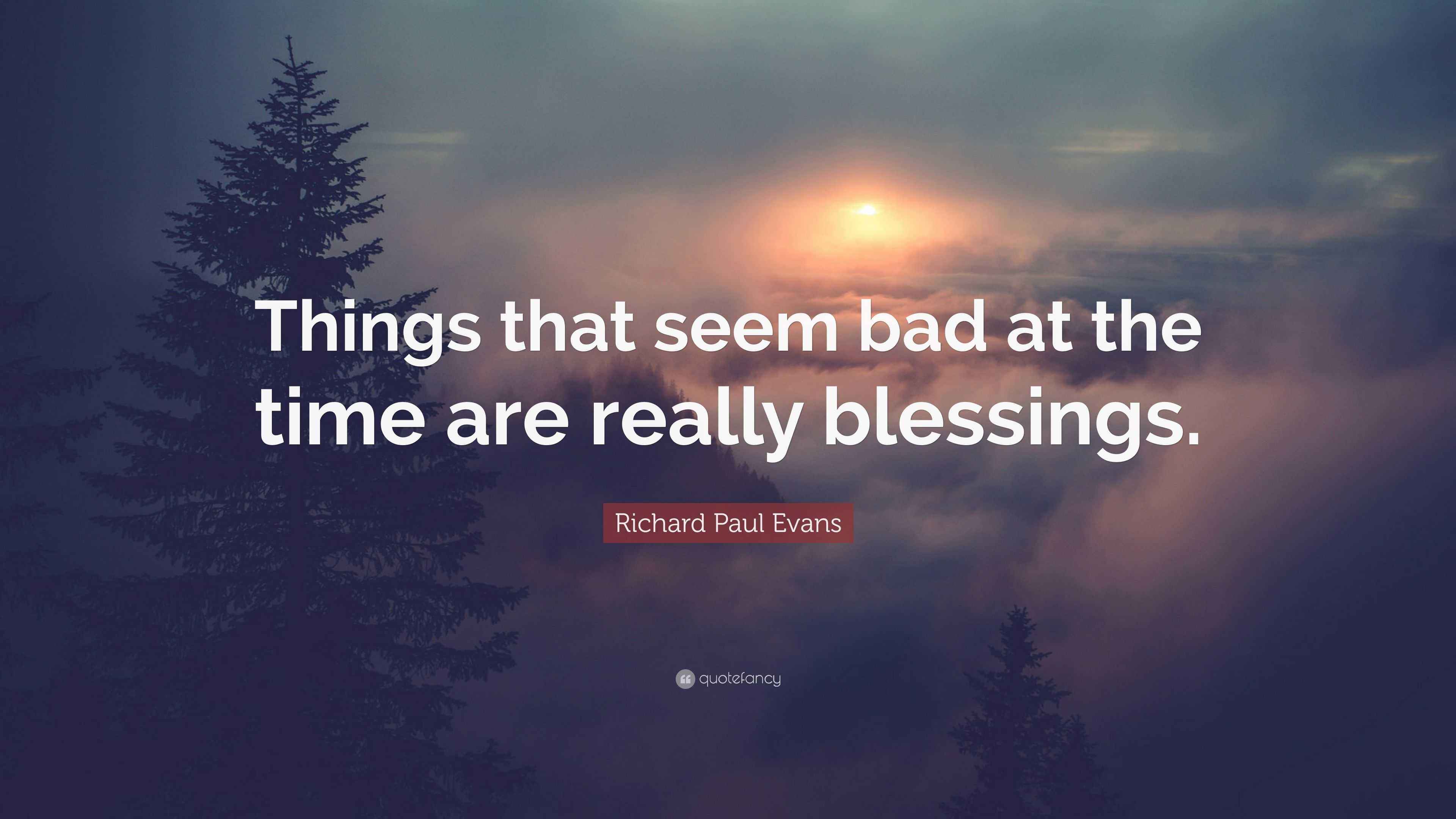 Richard Paul Evans Quote: “Things that seem bad at the time are really ...