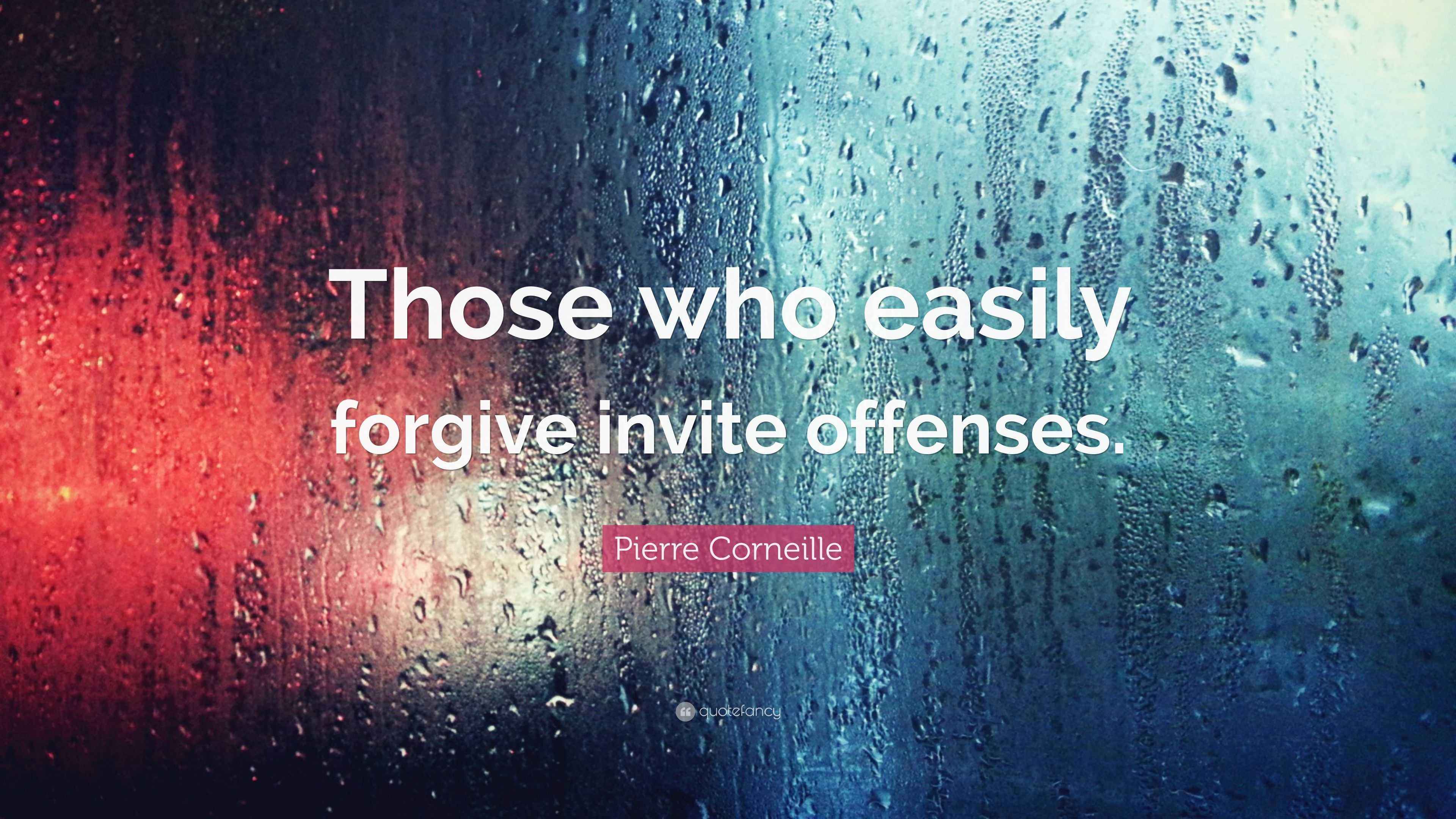Pierre Corneille Quote: “Those who easily forgive invite offenses.”
