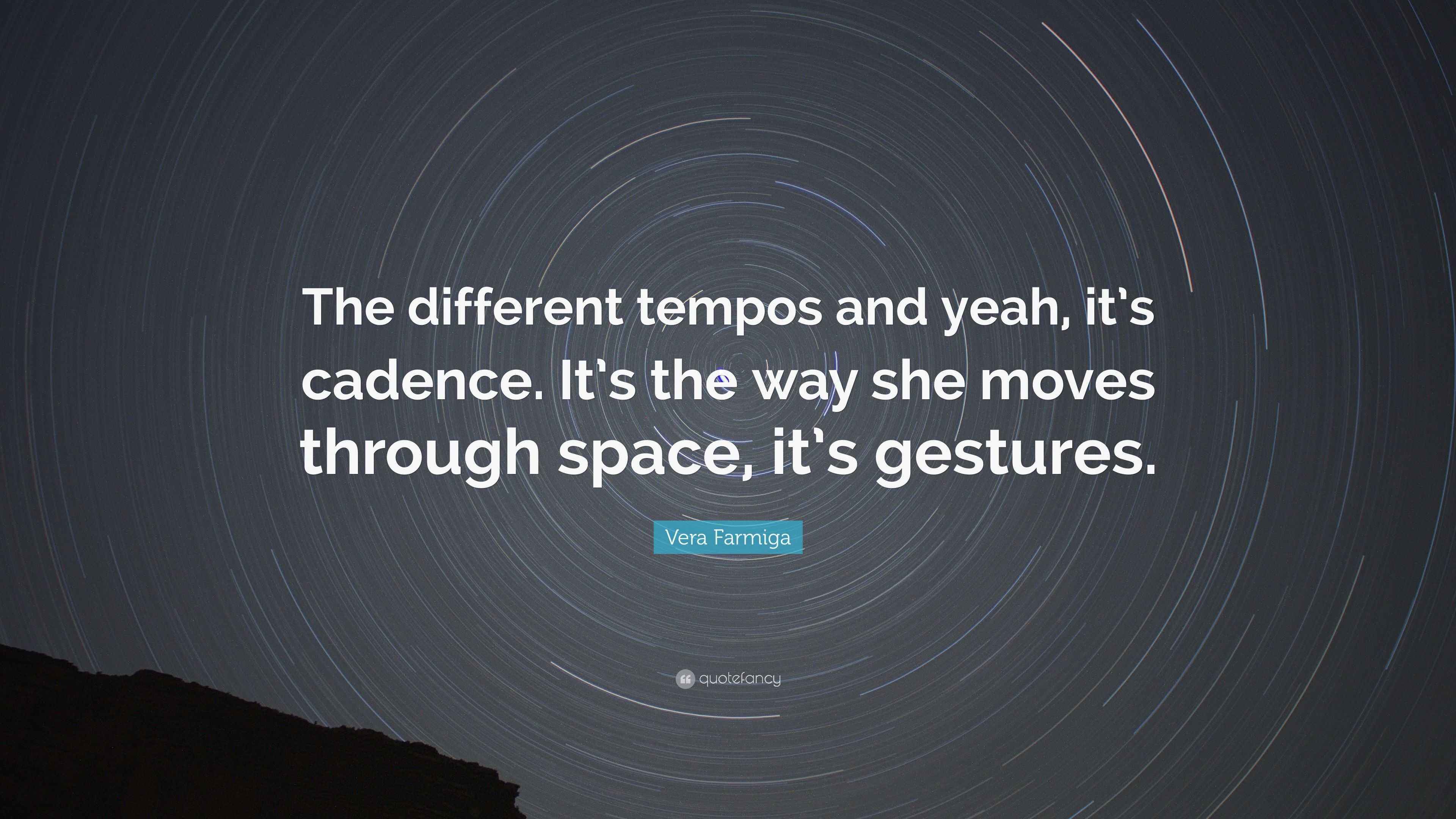 Vera Farmiga Quote: “The different tempos and yeah, it’s cadence. It’s ...