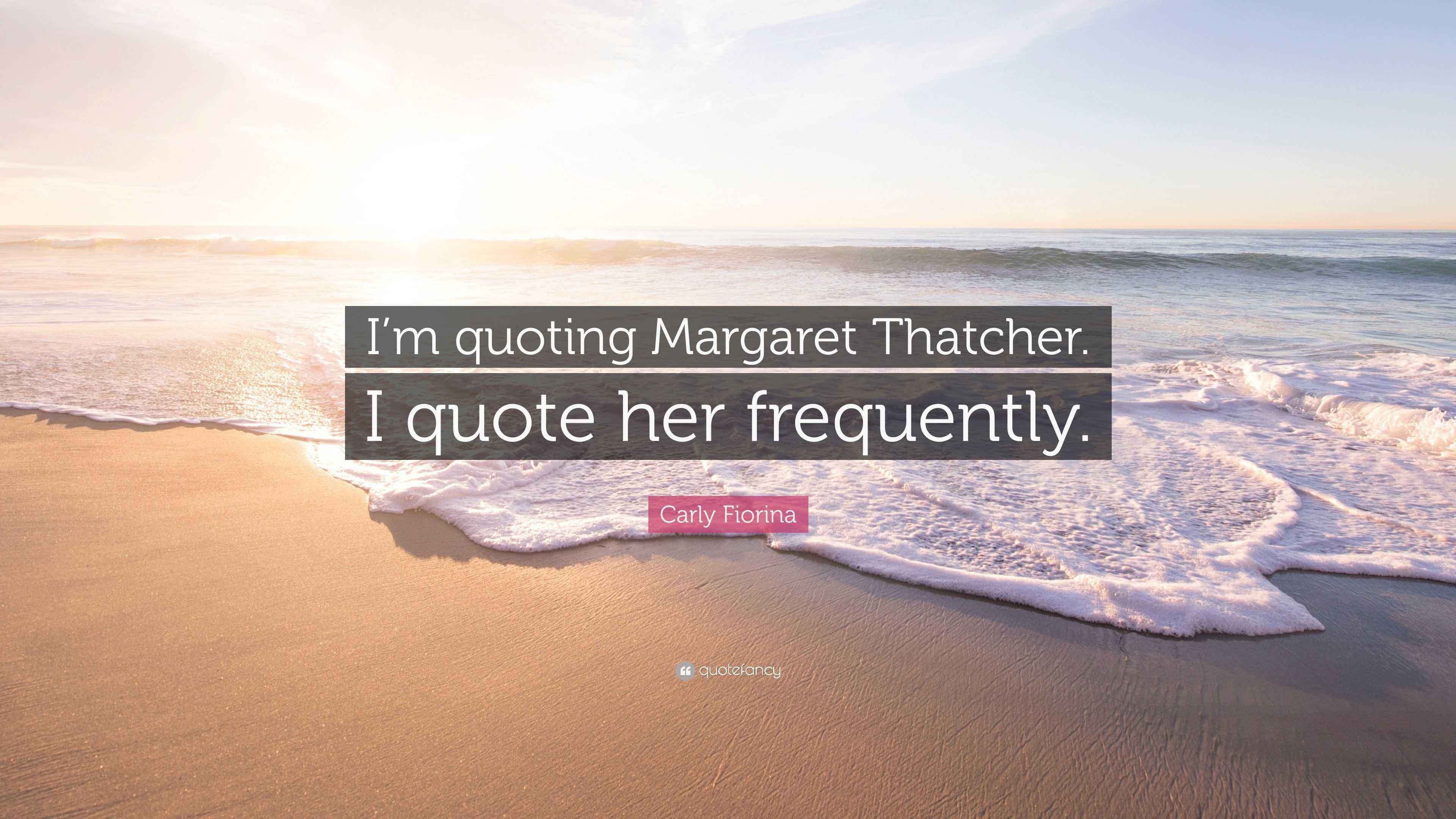 Carly Fiorina Quote: “I’m quoting Margaret Thatcher. I quote her ...
