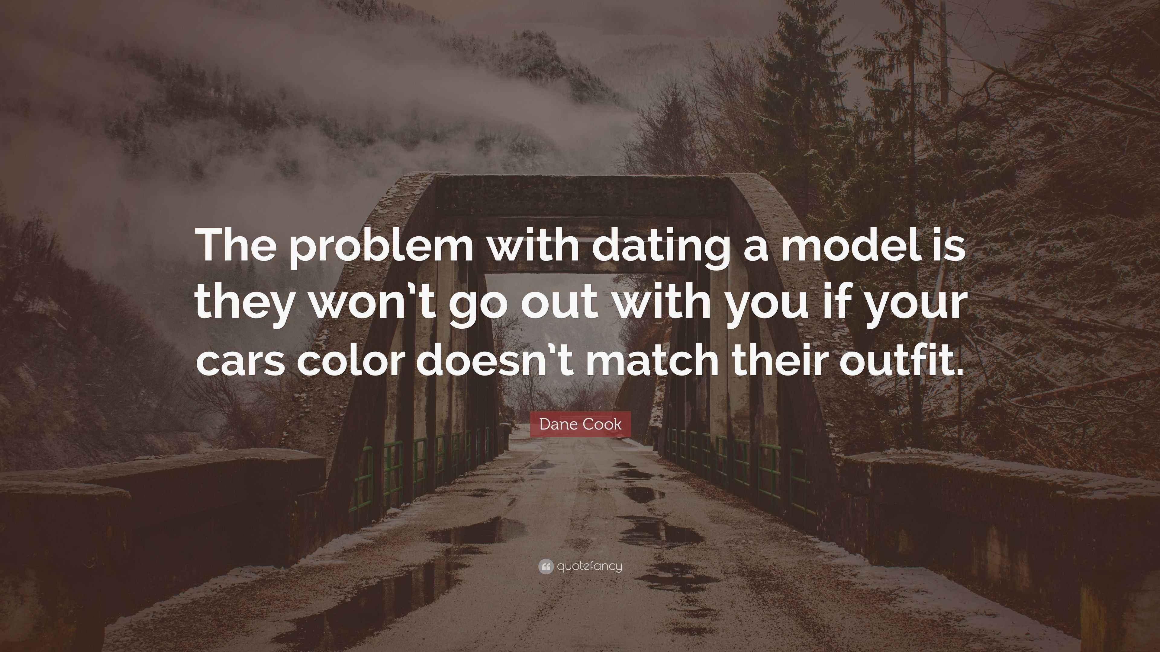 Dane Cook Quote: “The problem with dating a model is they won’t go out ...