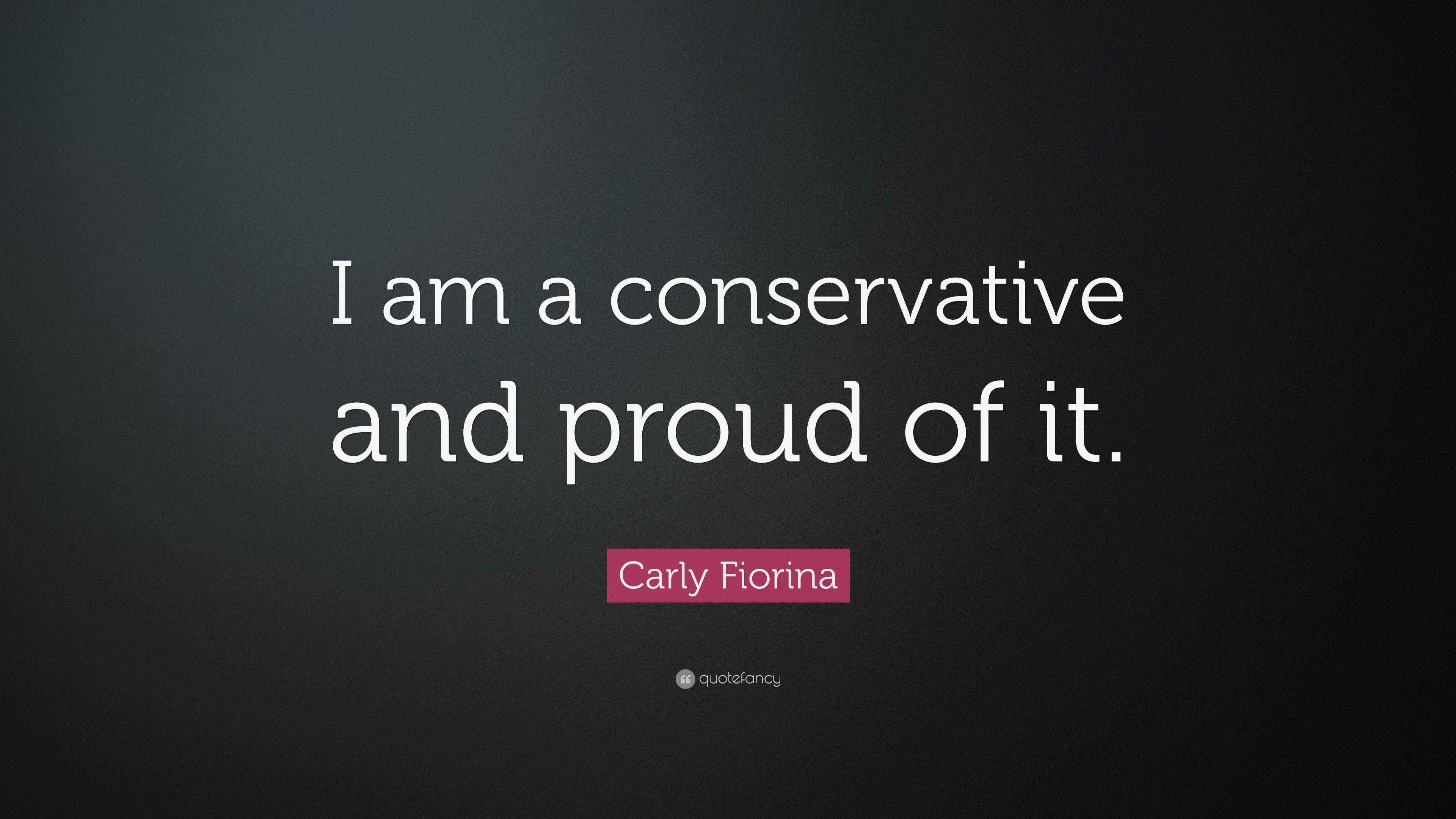 Carly Fiorina Quote: “I am a conservative and proud of it.”
