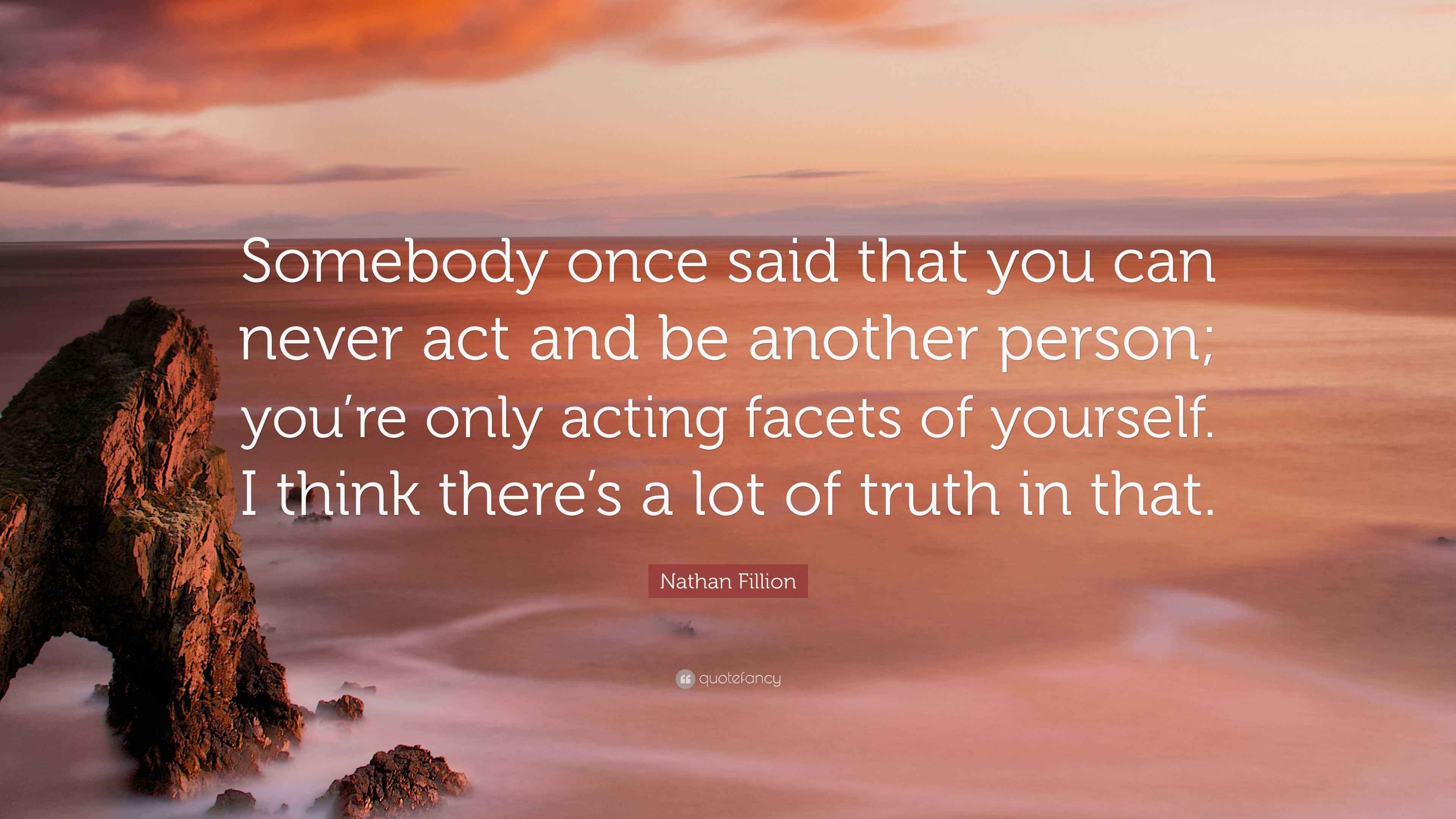 Nathan Fillion Quote: “Somebody once said that you can never act and be ...
