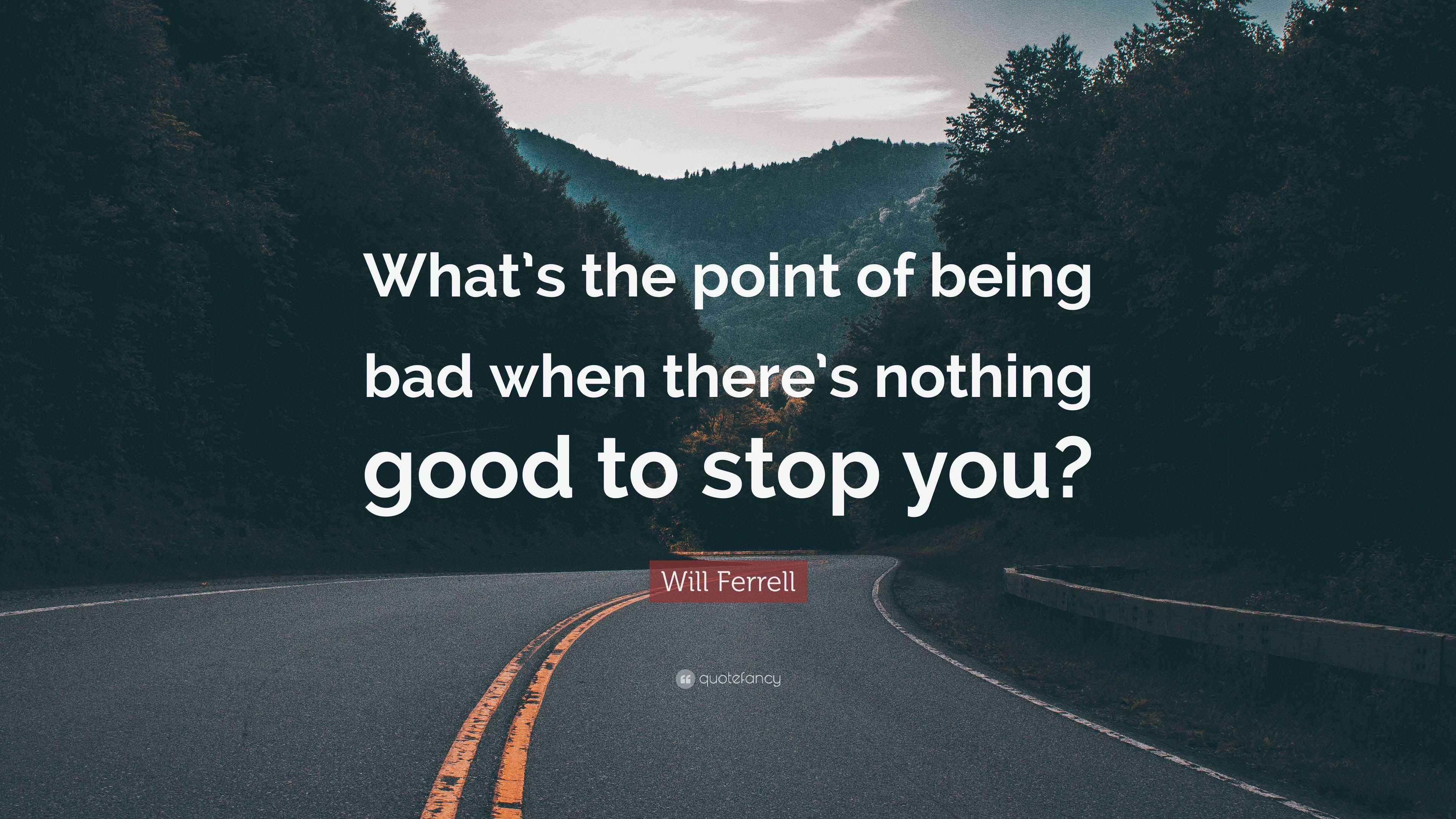 Will Ferrell Quote: “What’s the point of being bad when there’s nothing ...