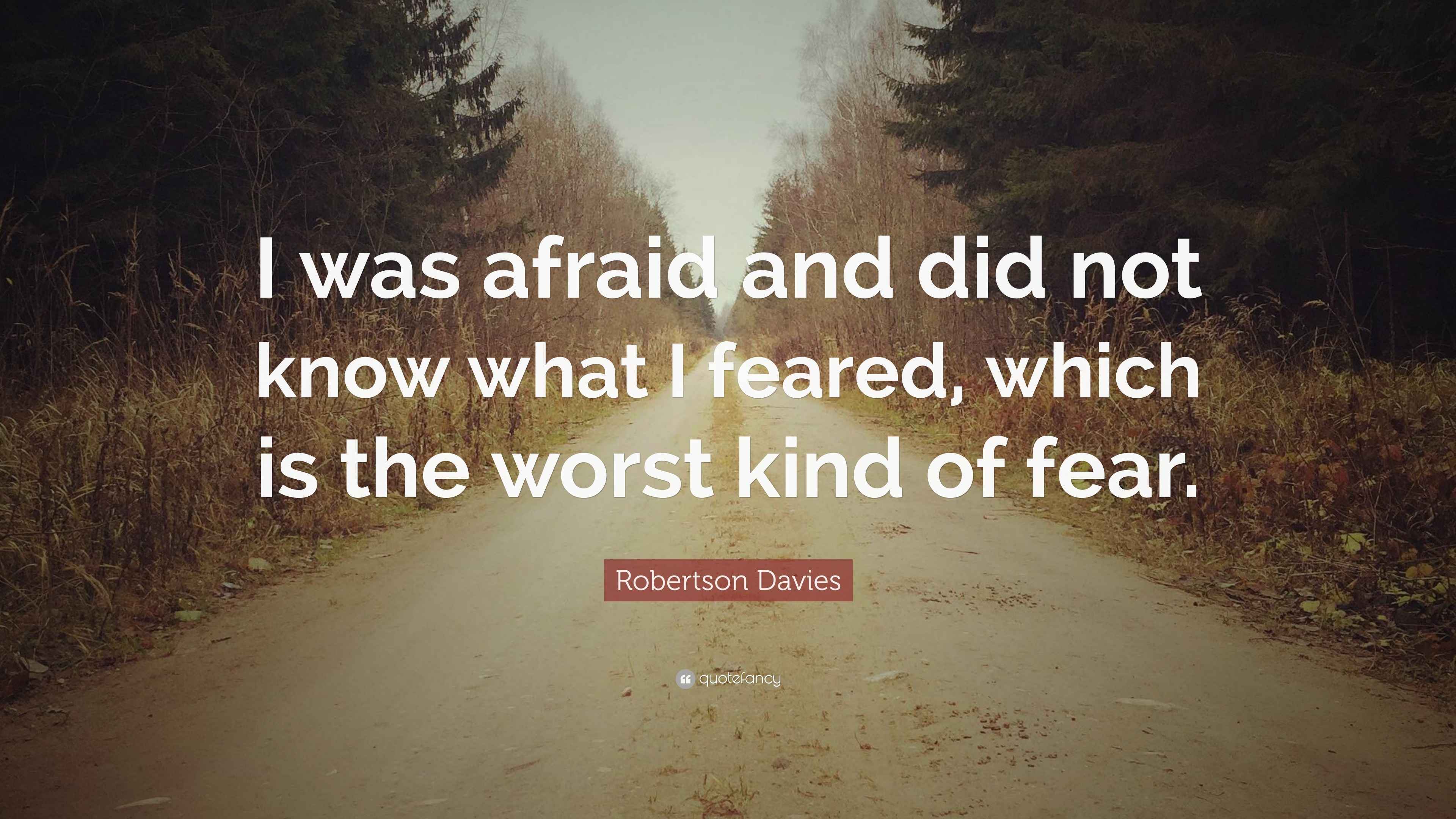 Robertson Davies Quote: “I was afraid and did not know what I feared ...