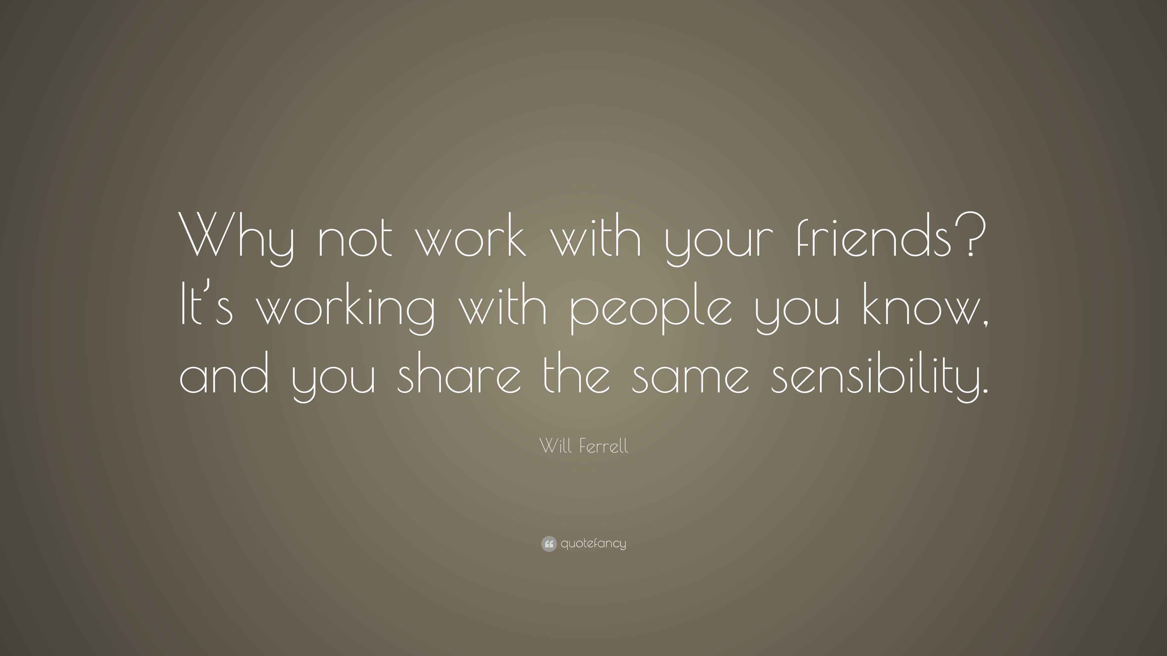 Will Ferrell Quote: “Why not work with your friends? It’s working with ...