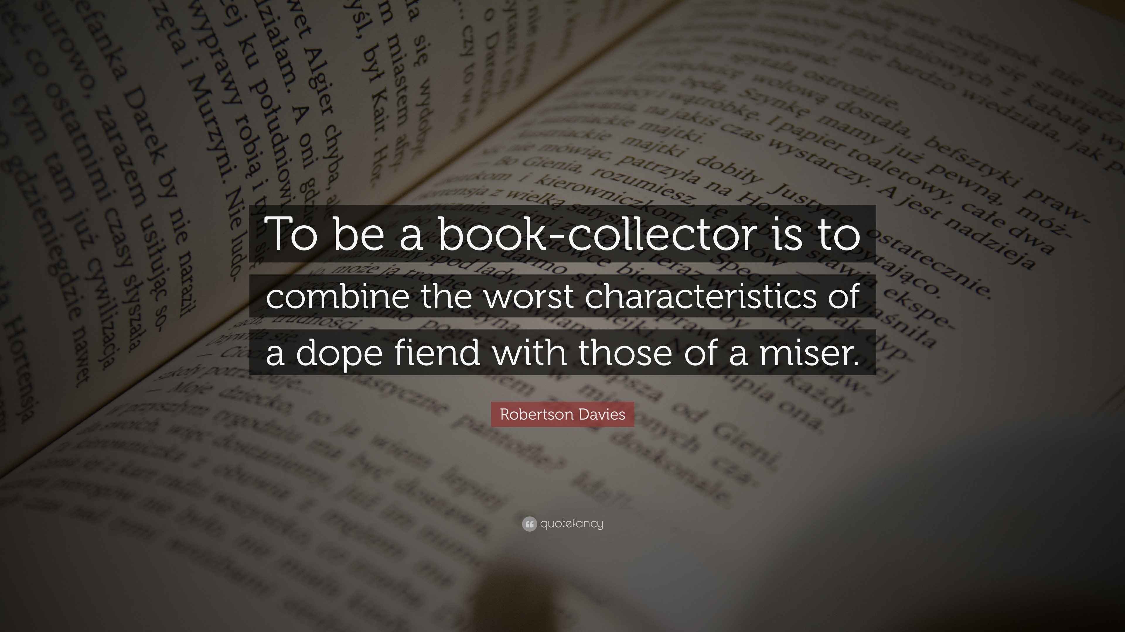 Robertson Davies Quote: “To be a book-collector is to combine the worst ...