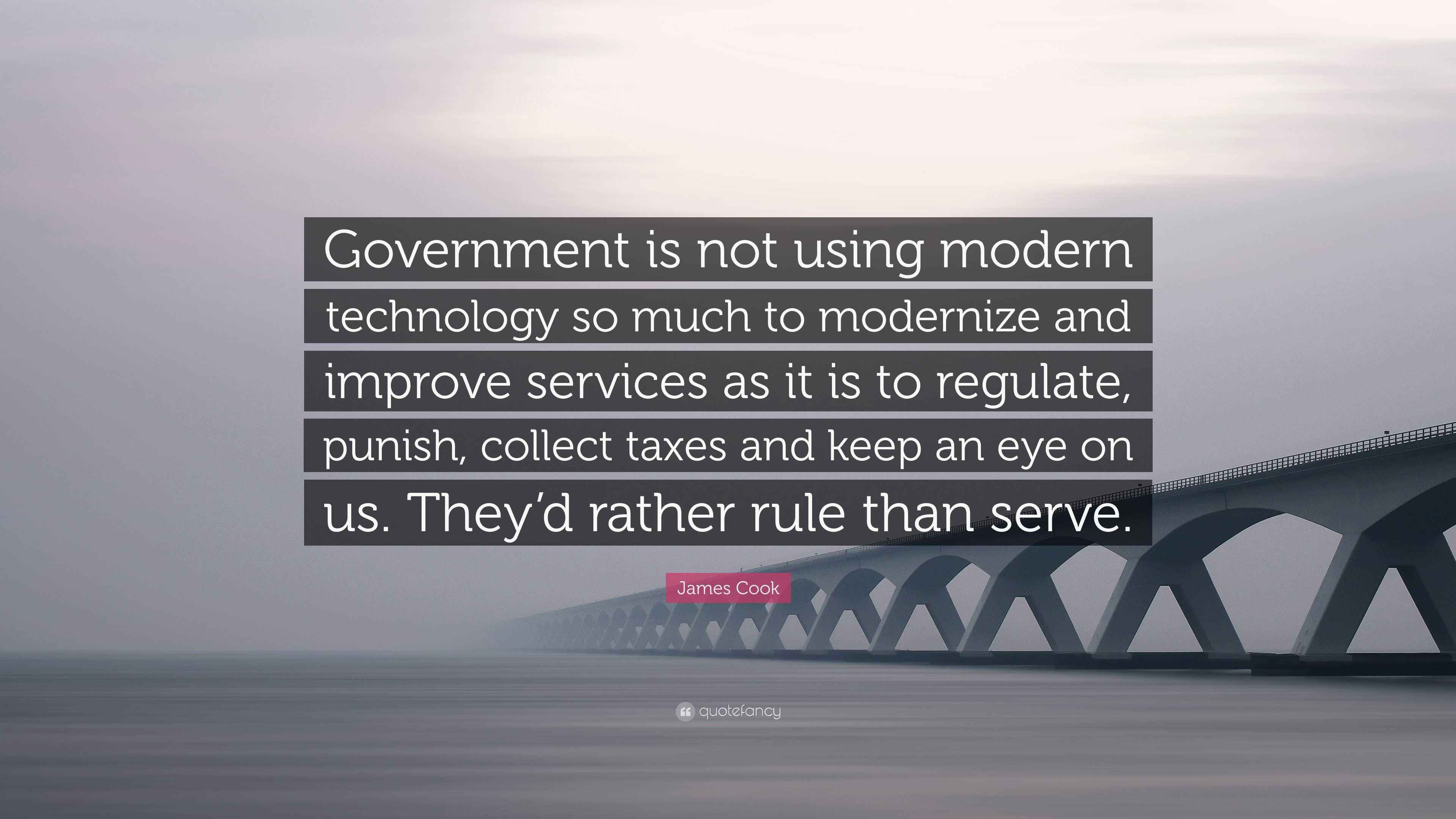 James Cook Quote: “Government is not using modern technology so much to ...