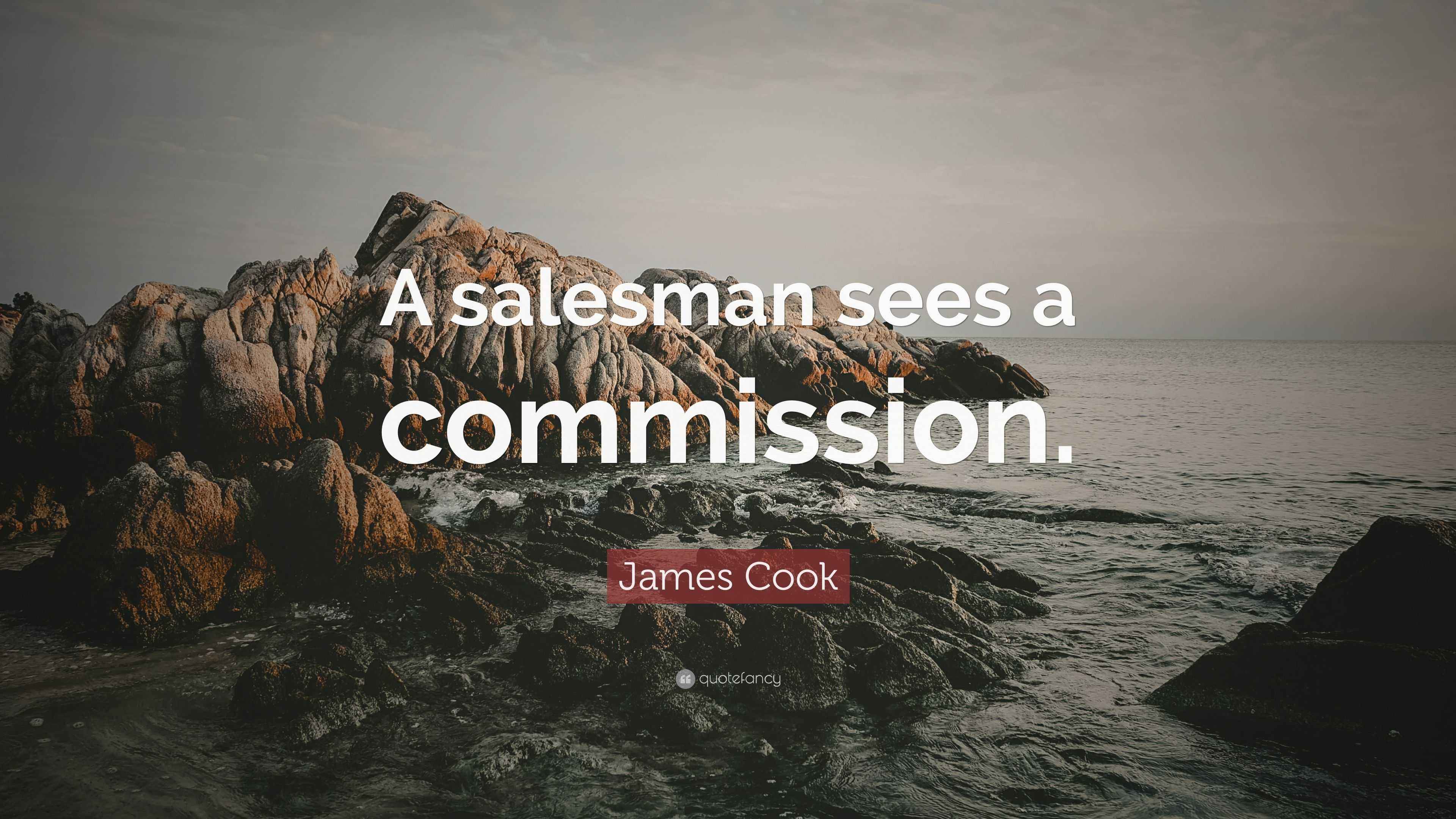 James Cook Quote: “A salesman sees a commission.”