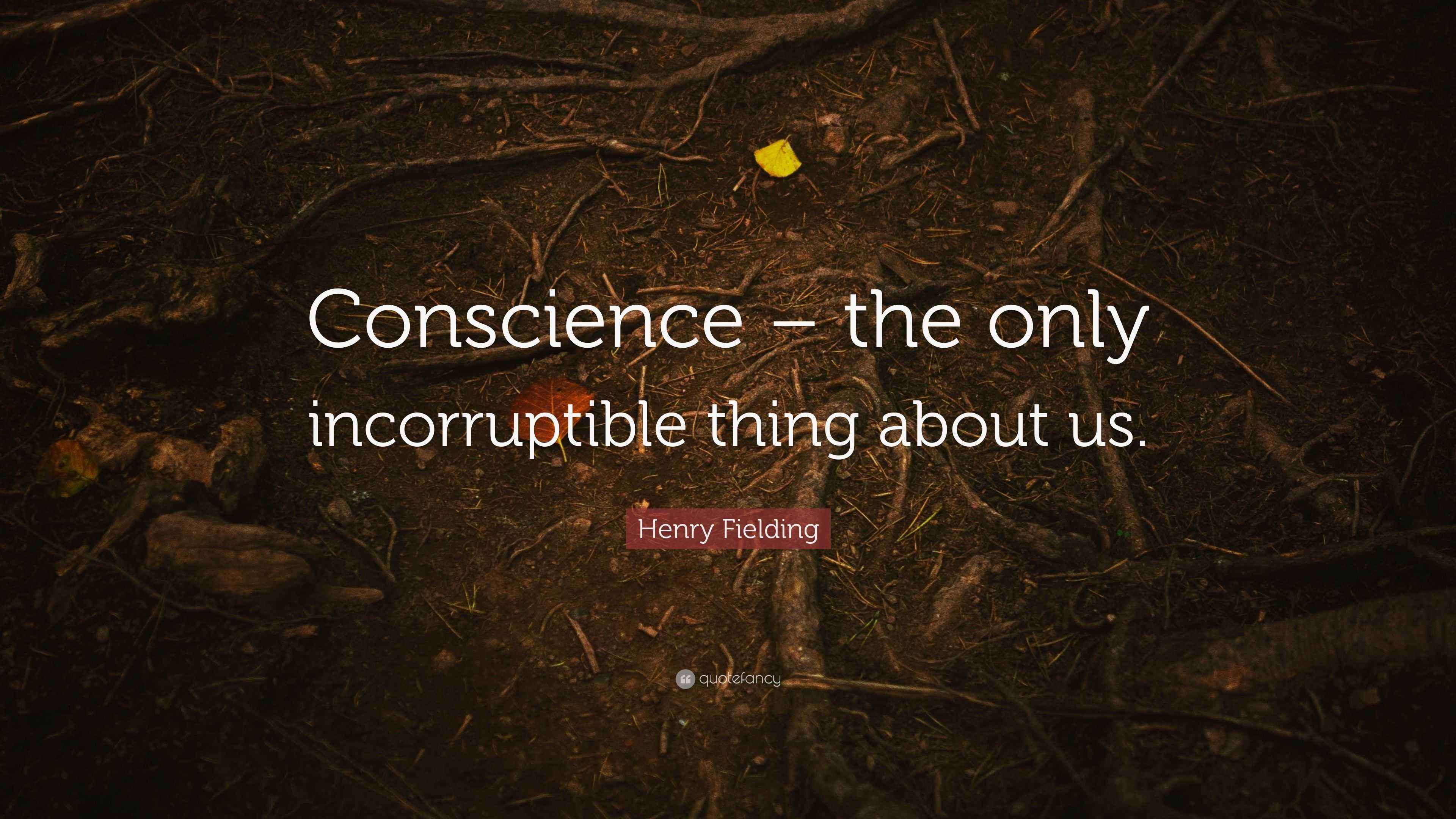 Henry Fielding Quote: “Conscience – the only incorruptible thing about us.”