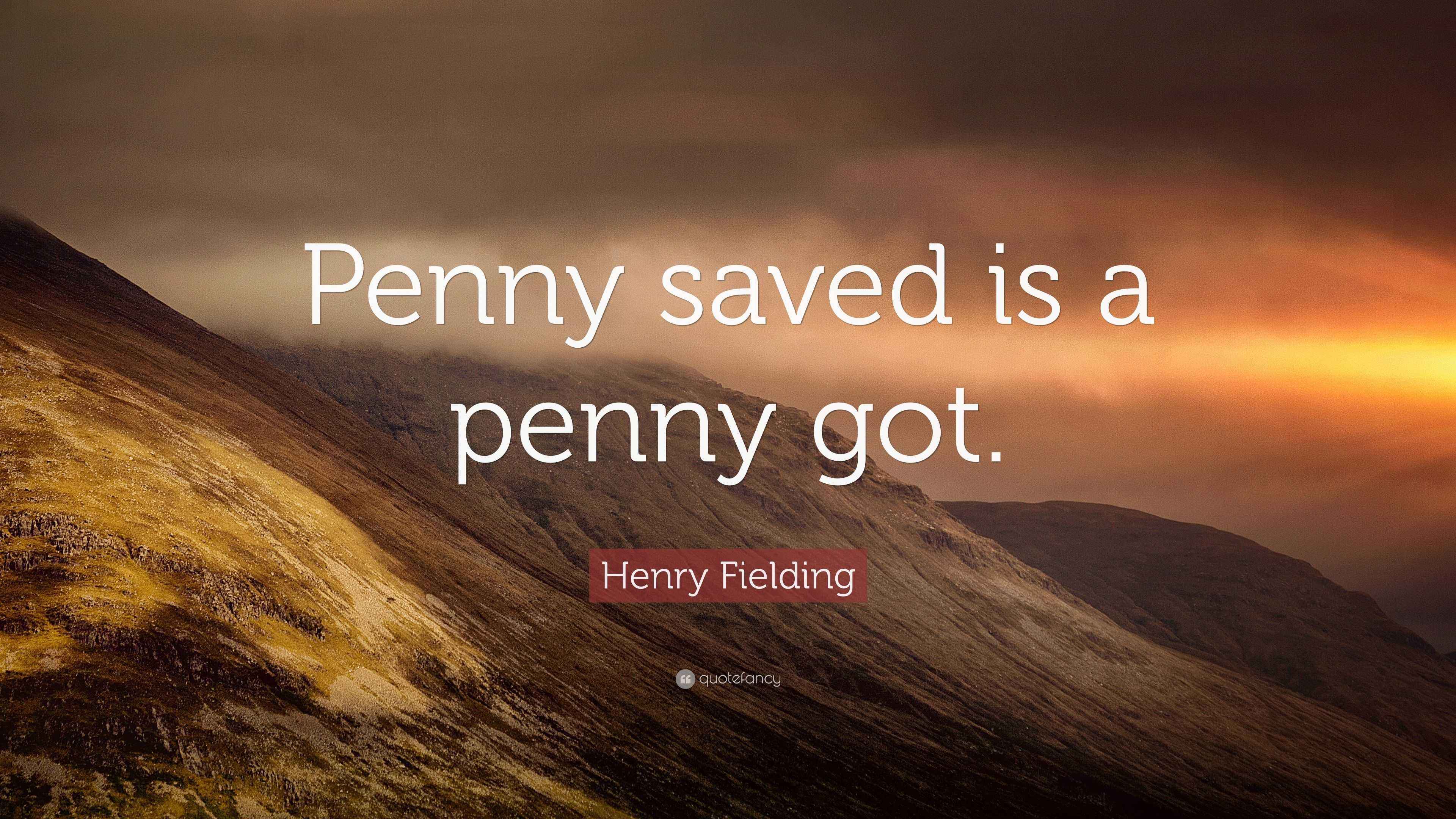 Henry Fielding Quote: “Penny saved is a penny got.”