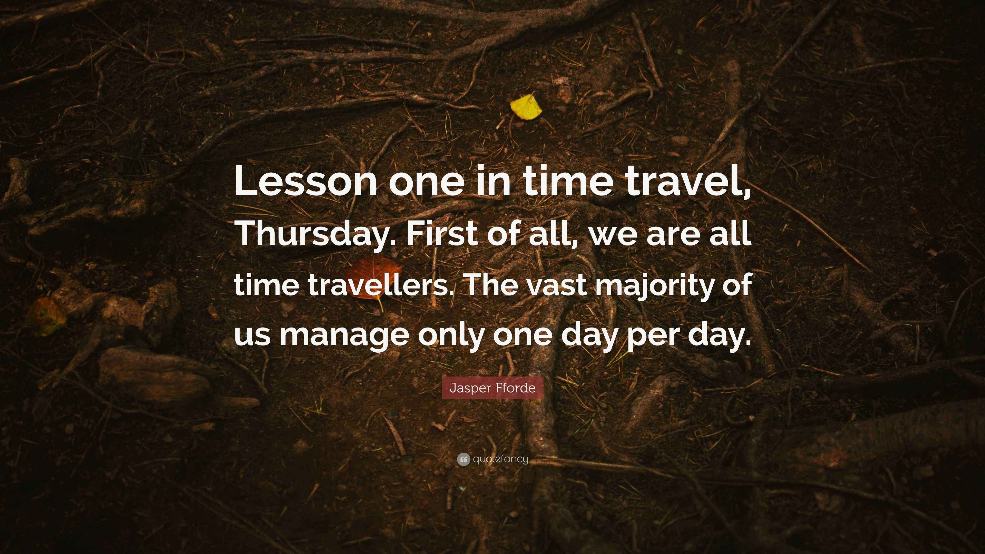 Jasper Fforde Quote: “Lesson one in time travel, Thursday. First of all ...