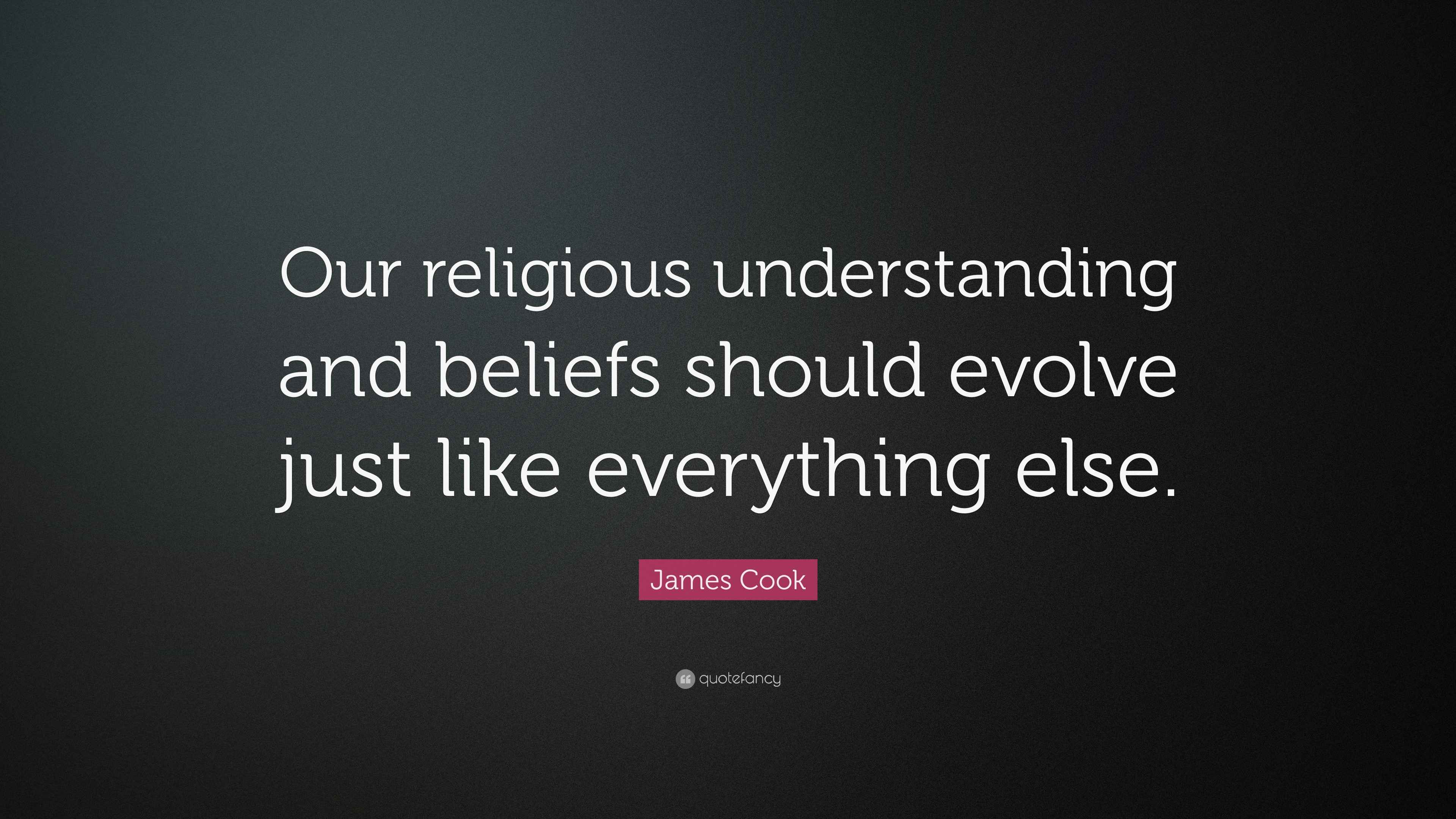 James Cook Quote: “Our religious understanding and beliefs should ...