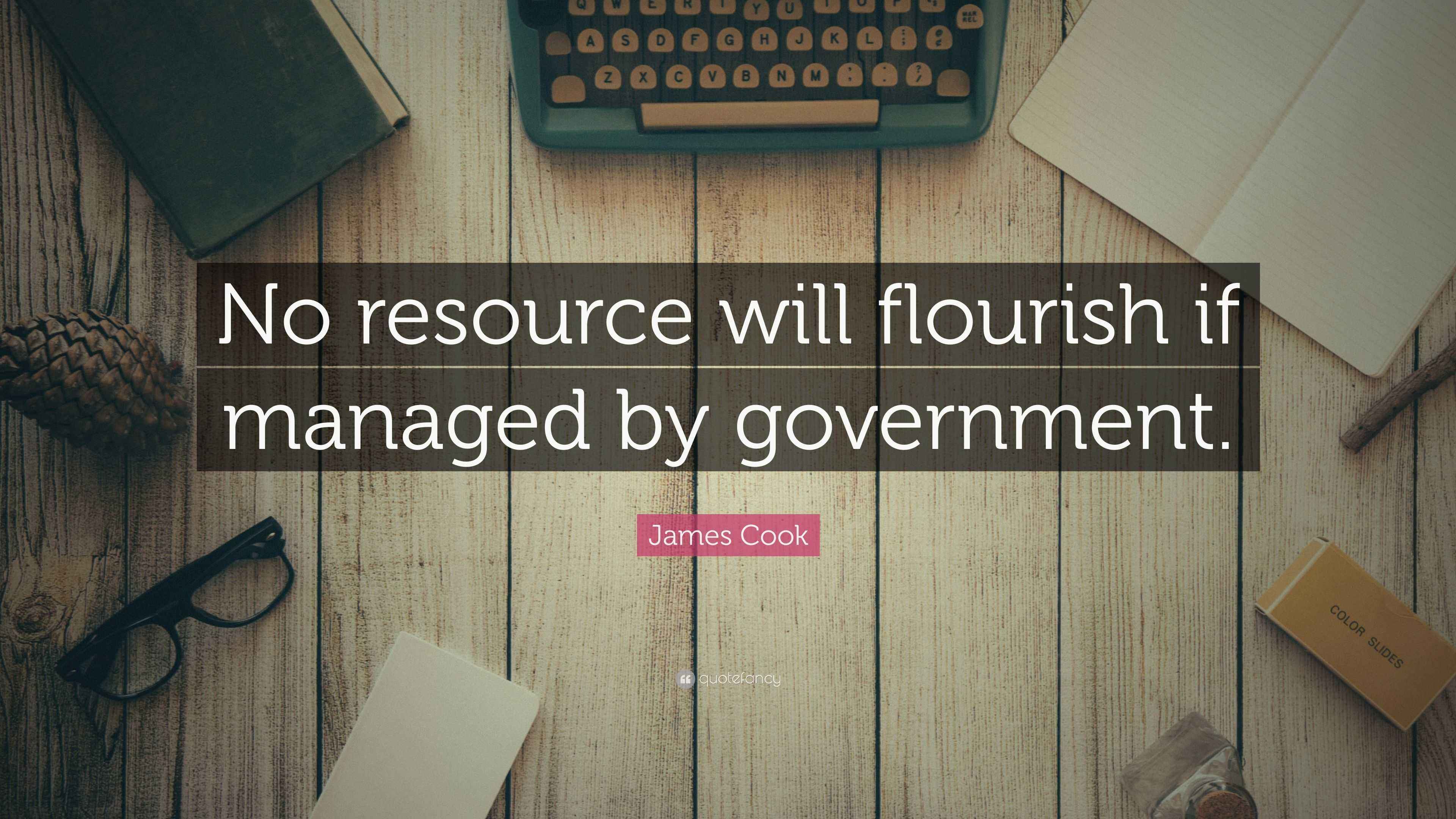 James Cook Quote: “No resource will flourish if managed by government.”