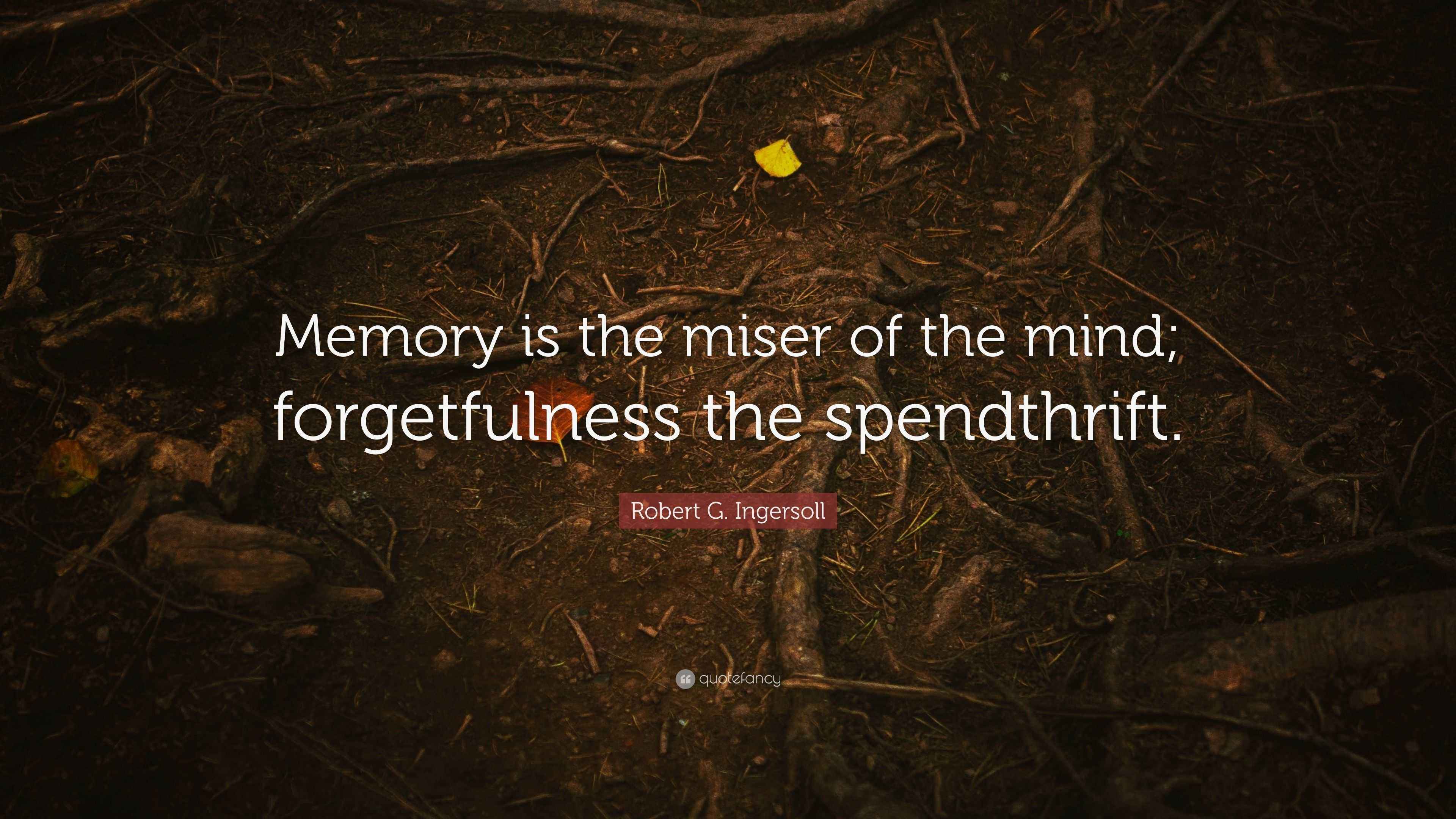 Robert G. Ingersoll Quote: “Memory is the miser of the mind ...