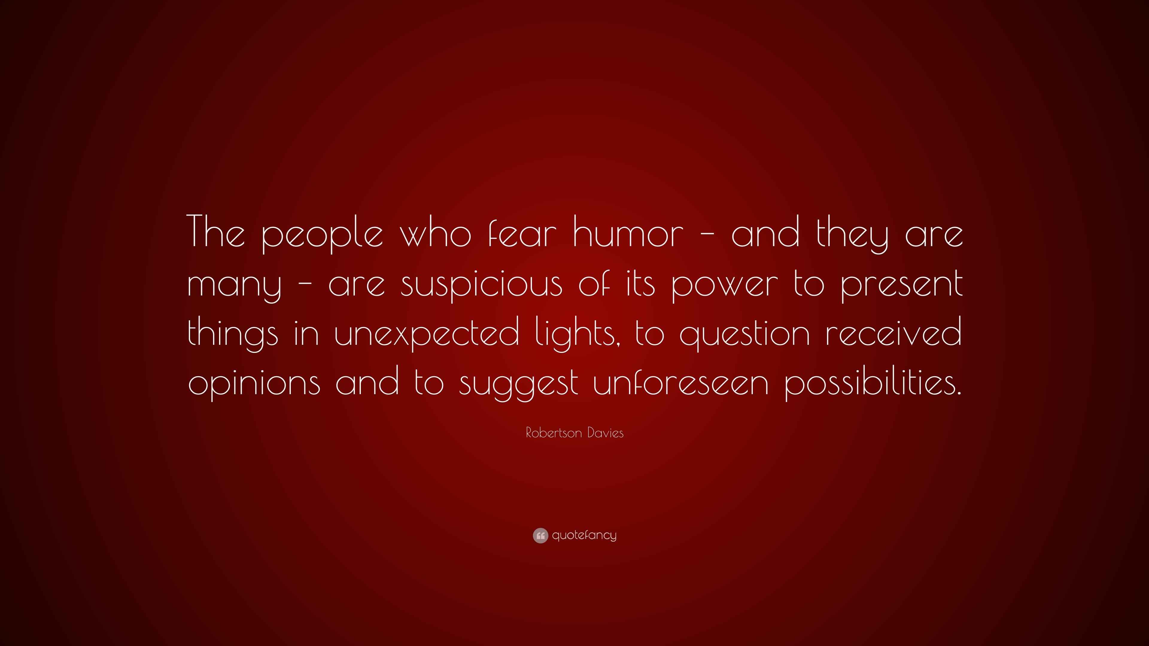 Robertson Davies Quote: “The people who fear humor – and they are many ...