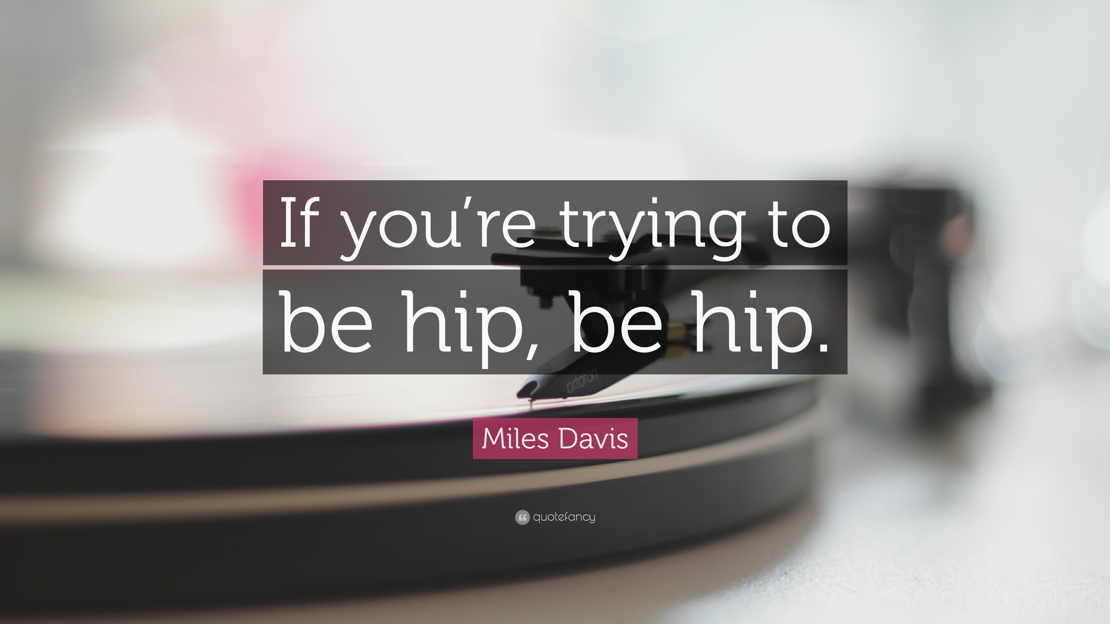 Miles Davis Quote: “If you’re trying to be hip, be hip.”