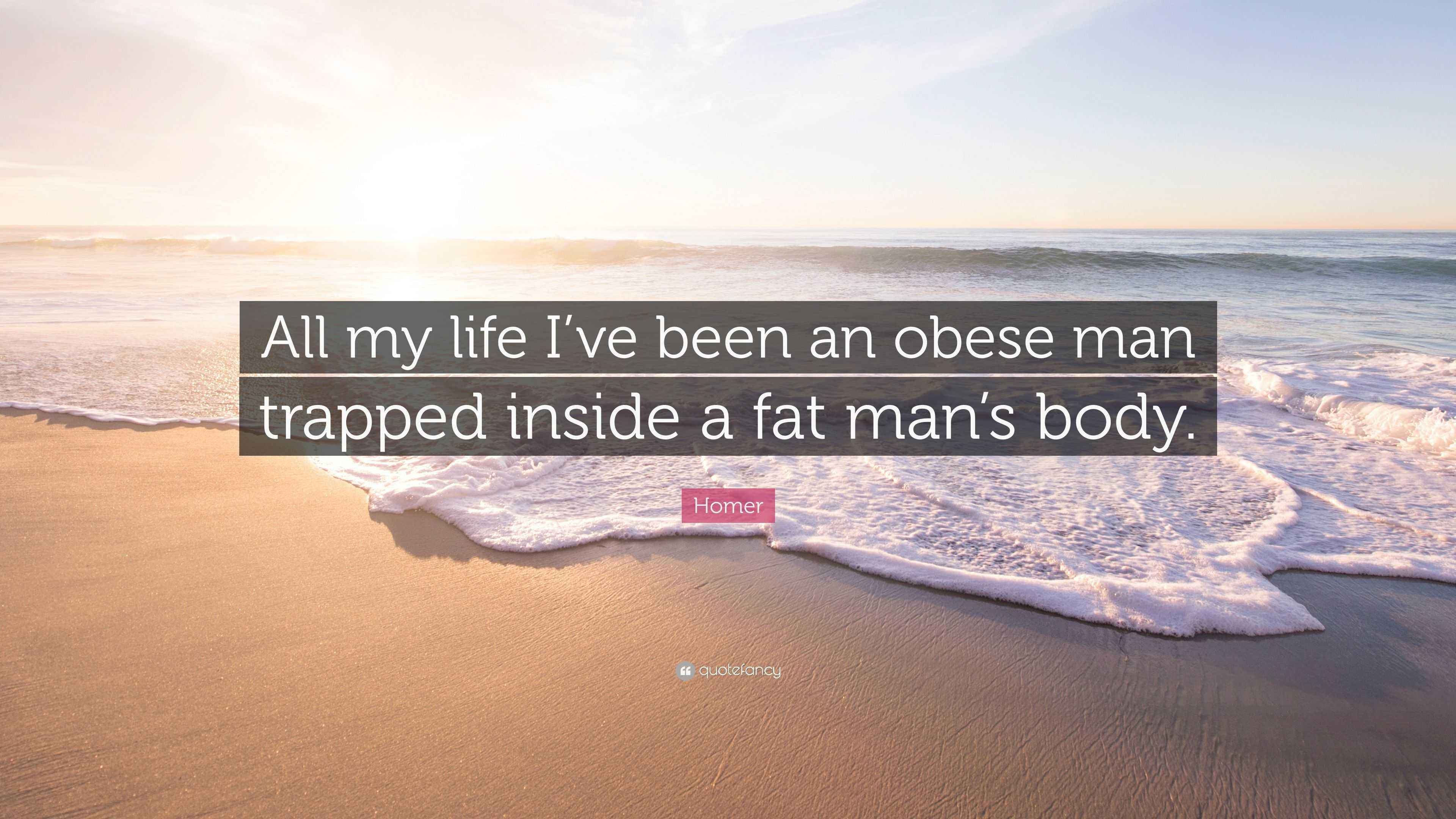 Homer Quote: “All my life I’ve been an obese man trapped inside a fat ...