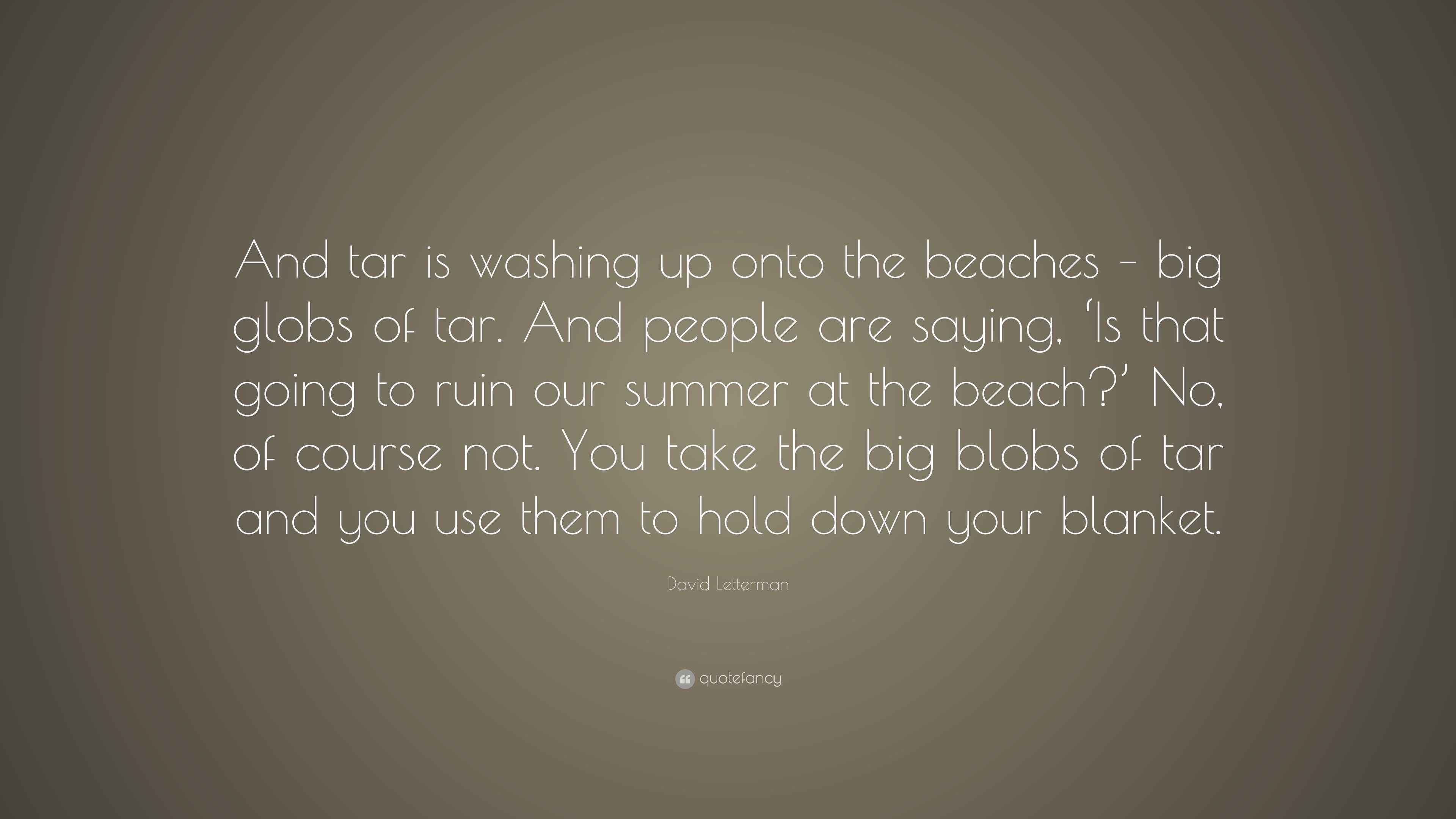 David Letterman Quote: “And tar is washing up onto the beaches – big ...